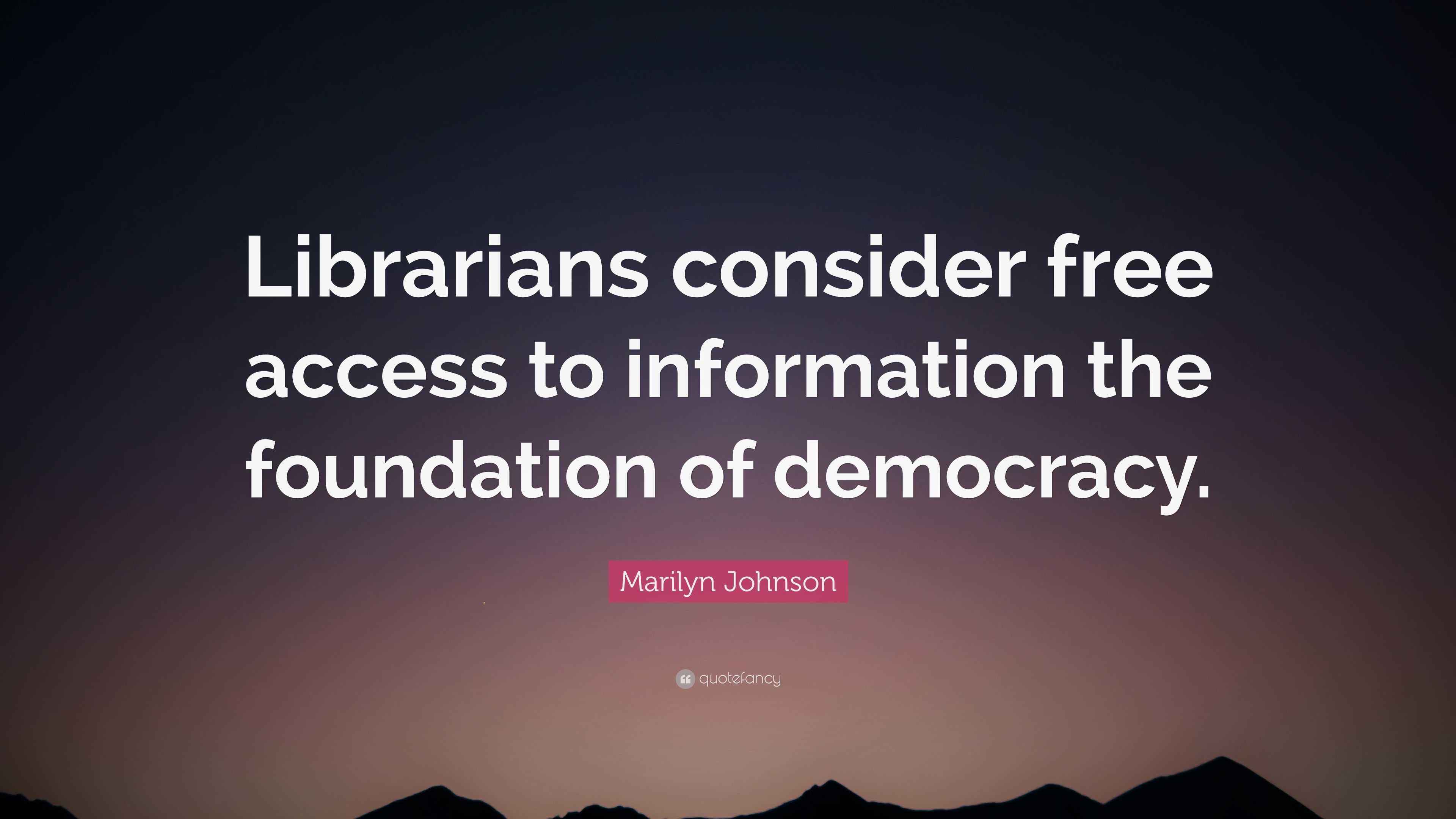 Marilyn Johnson Quote: “Librarians consider free access to information ...
