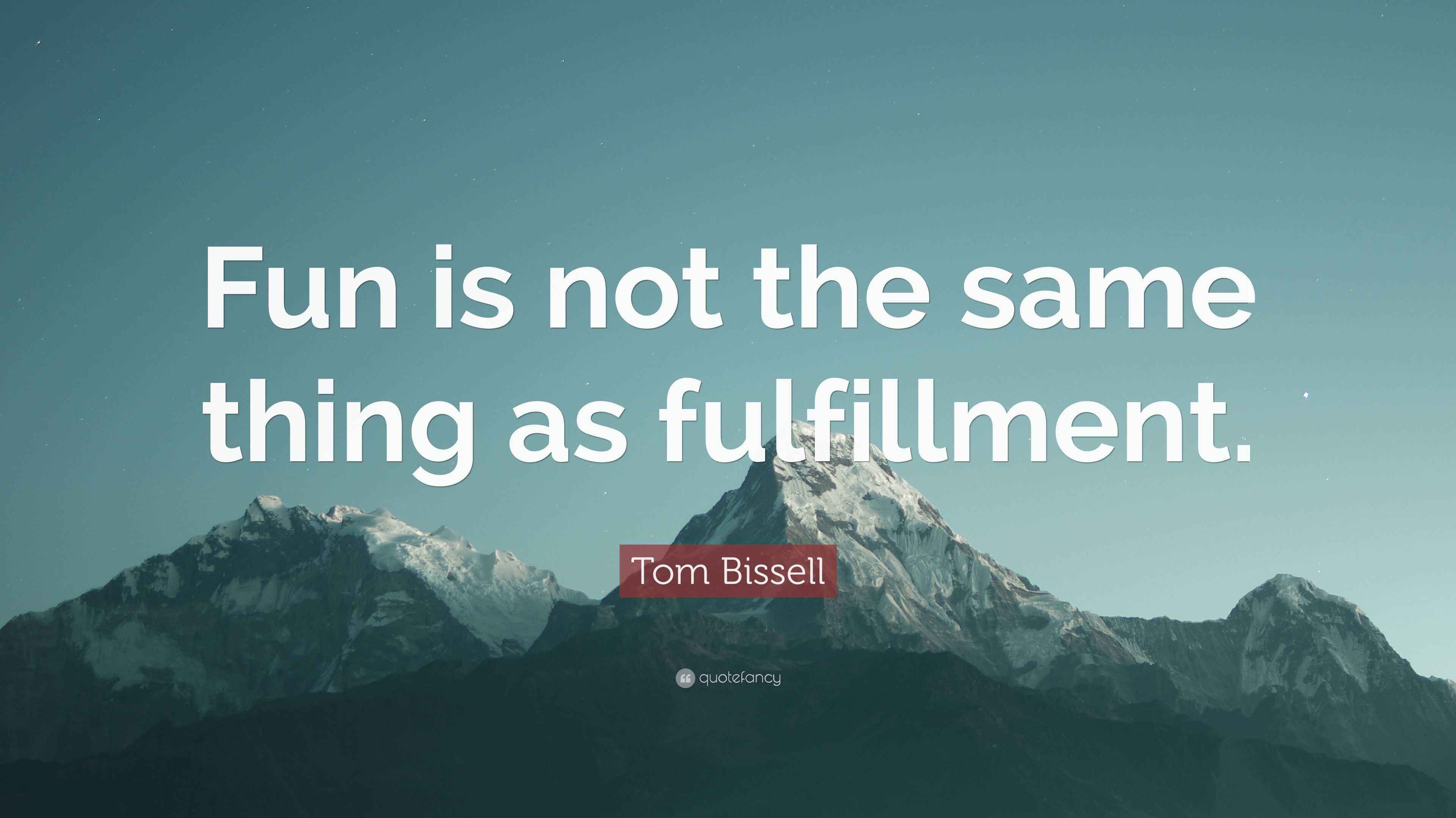Tom Bissell Quote: “Fun is not the same thing as fulfillment.”