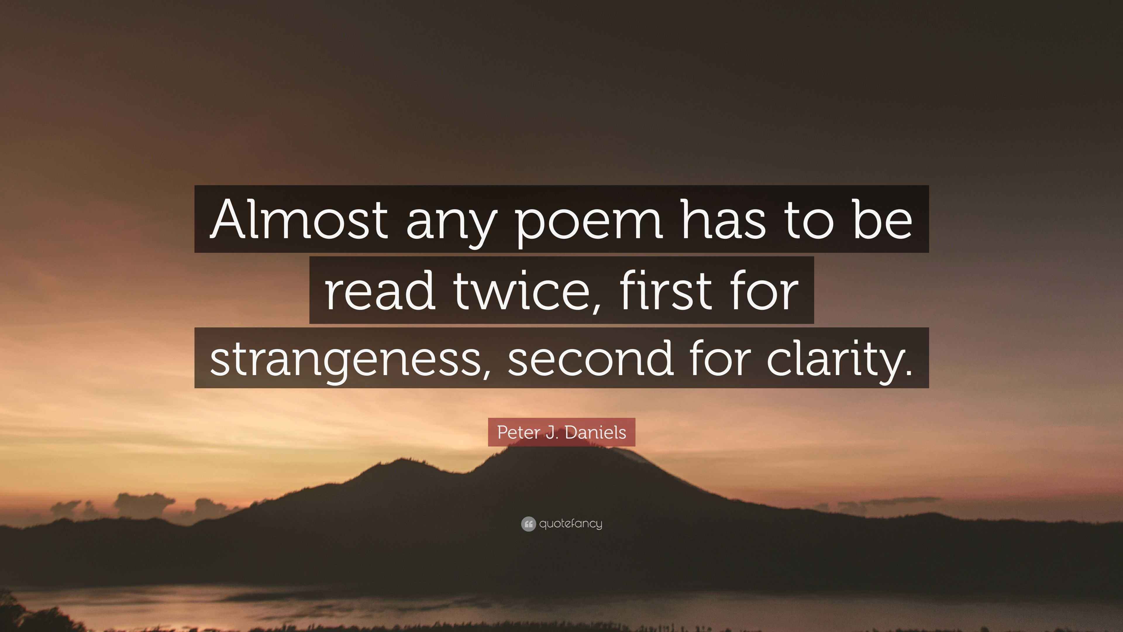 Peter J. Daniels Quote: “Almost any poem has to be read twice, first ...