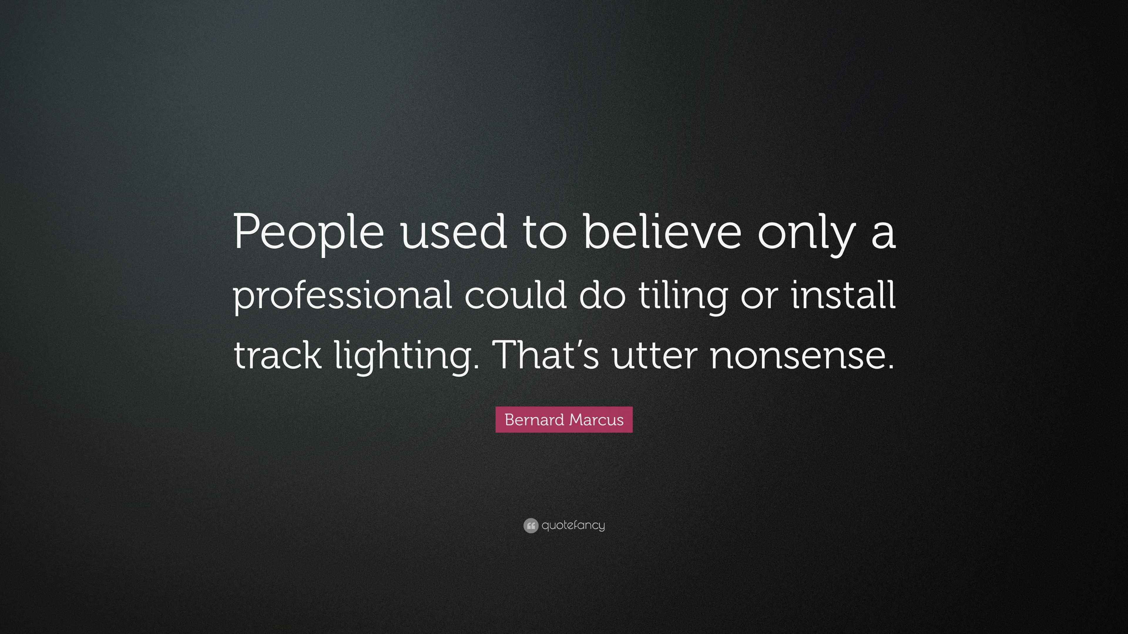 Bernard Marcus Quote: “People used to believe only a professional could ...