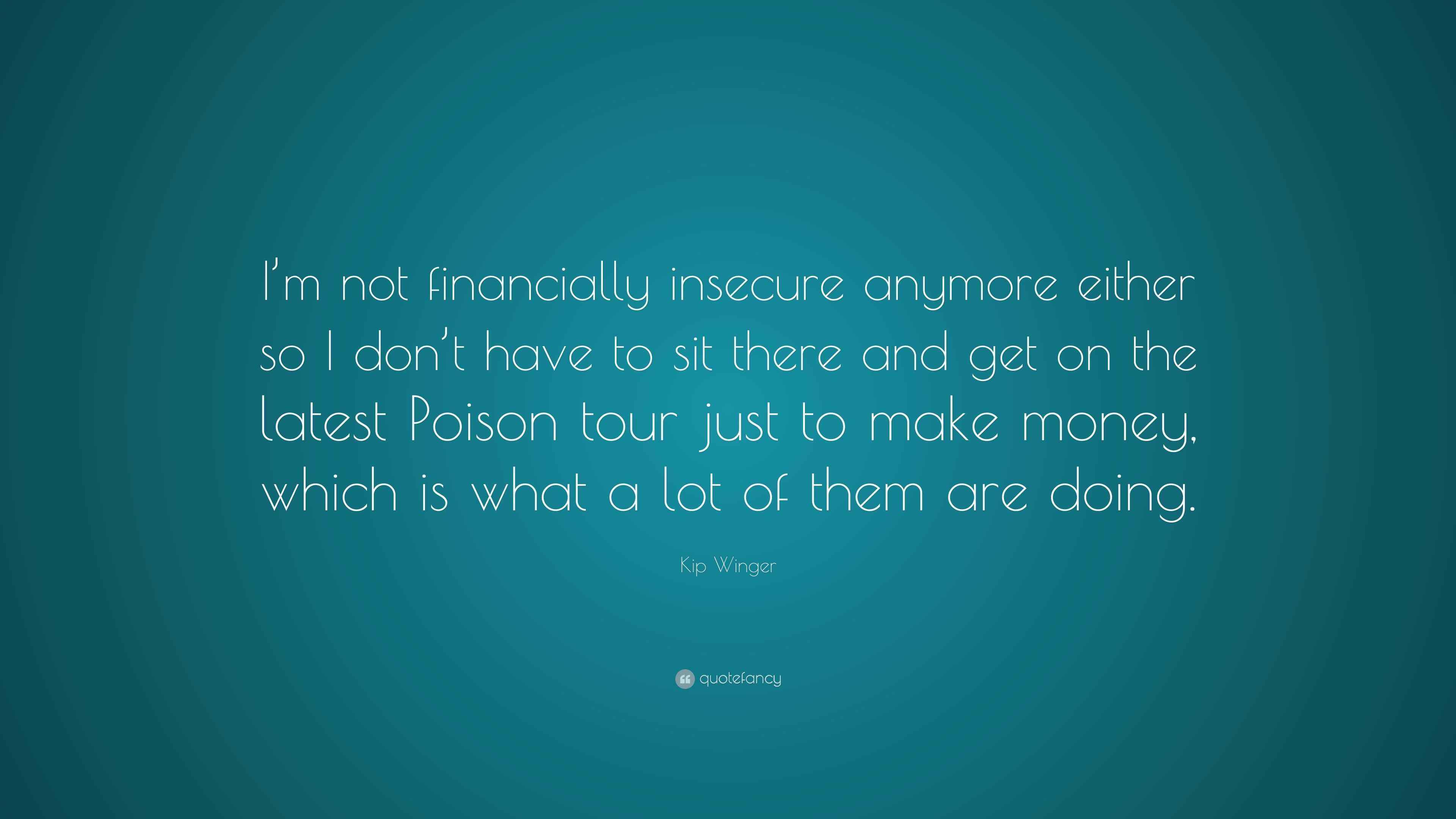 Kip Winger Quote: “I’m not financially insecure anymore either so I don ...
