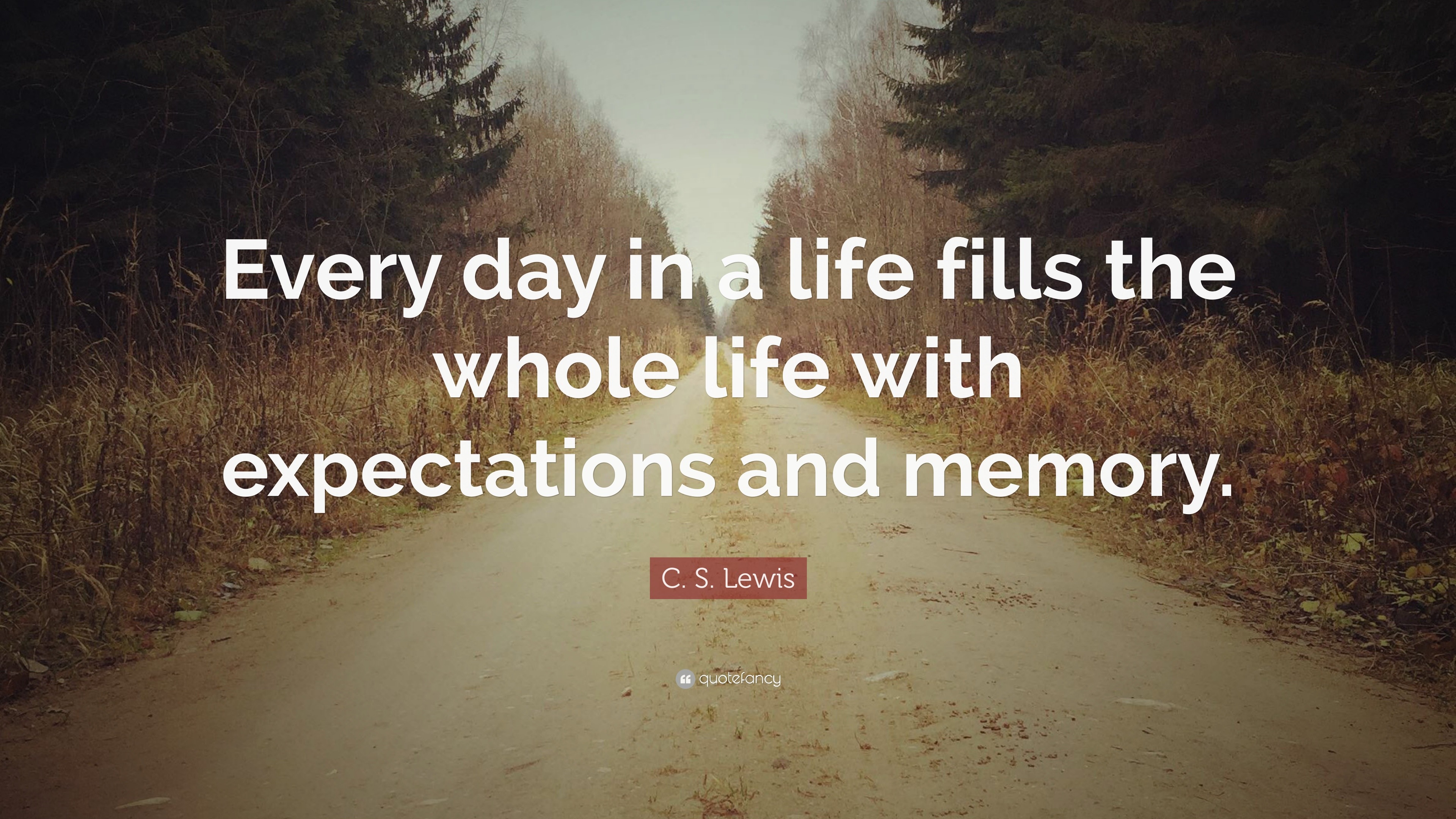 C. S. Lewis Quote: “Every day in a life fills the whole life with ...