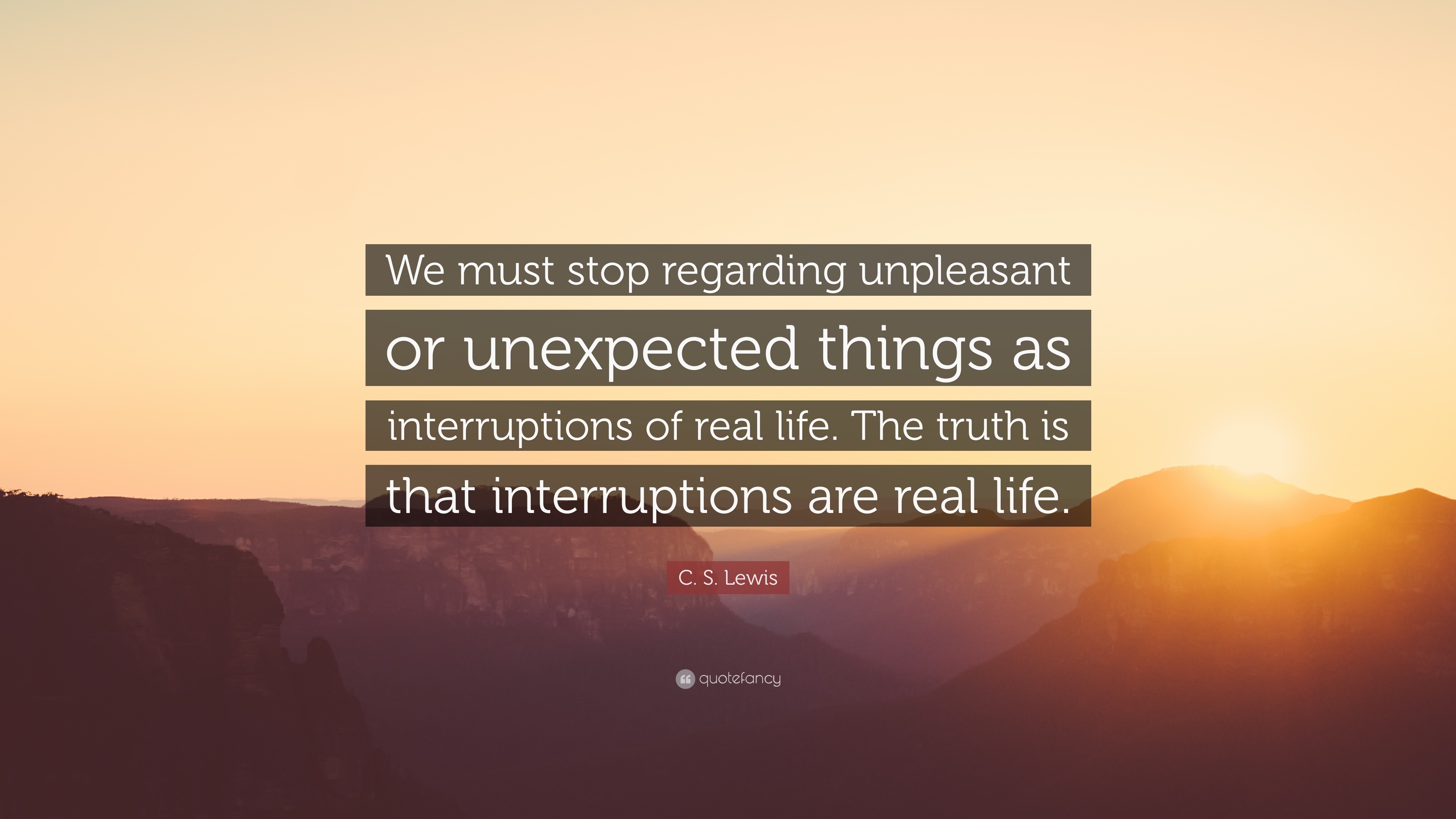 C. S. Lewis Quote: “We must stop regarding unpleasant or unexpected ...