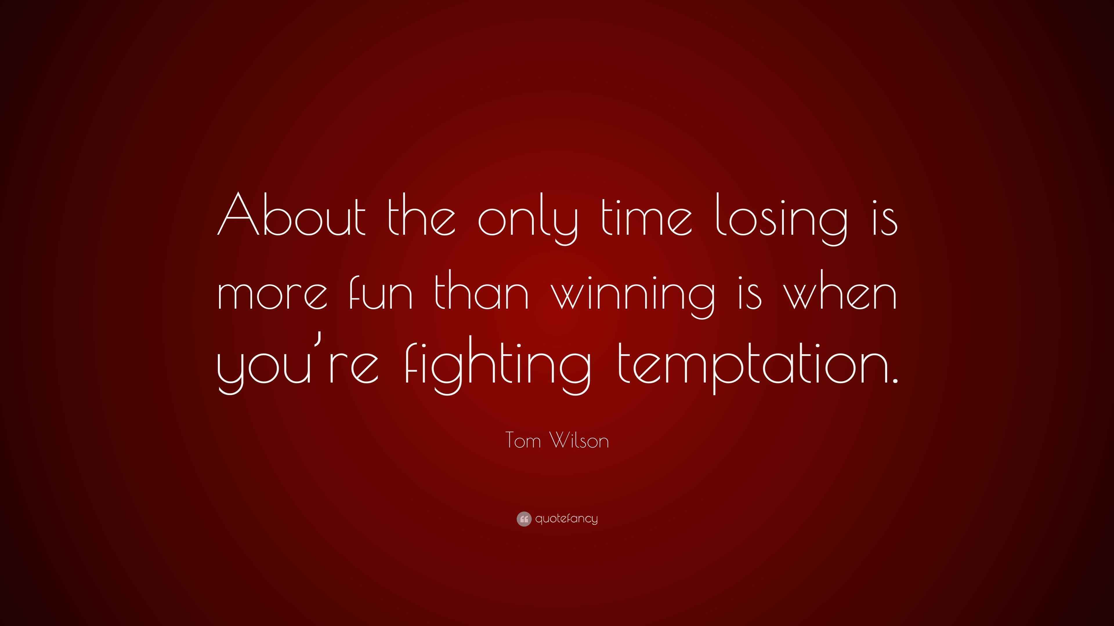Tom Wilson Quote: “About the only time losing is more fun than winning ...
