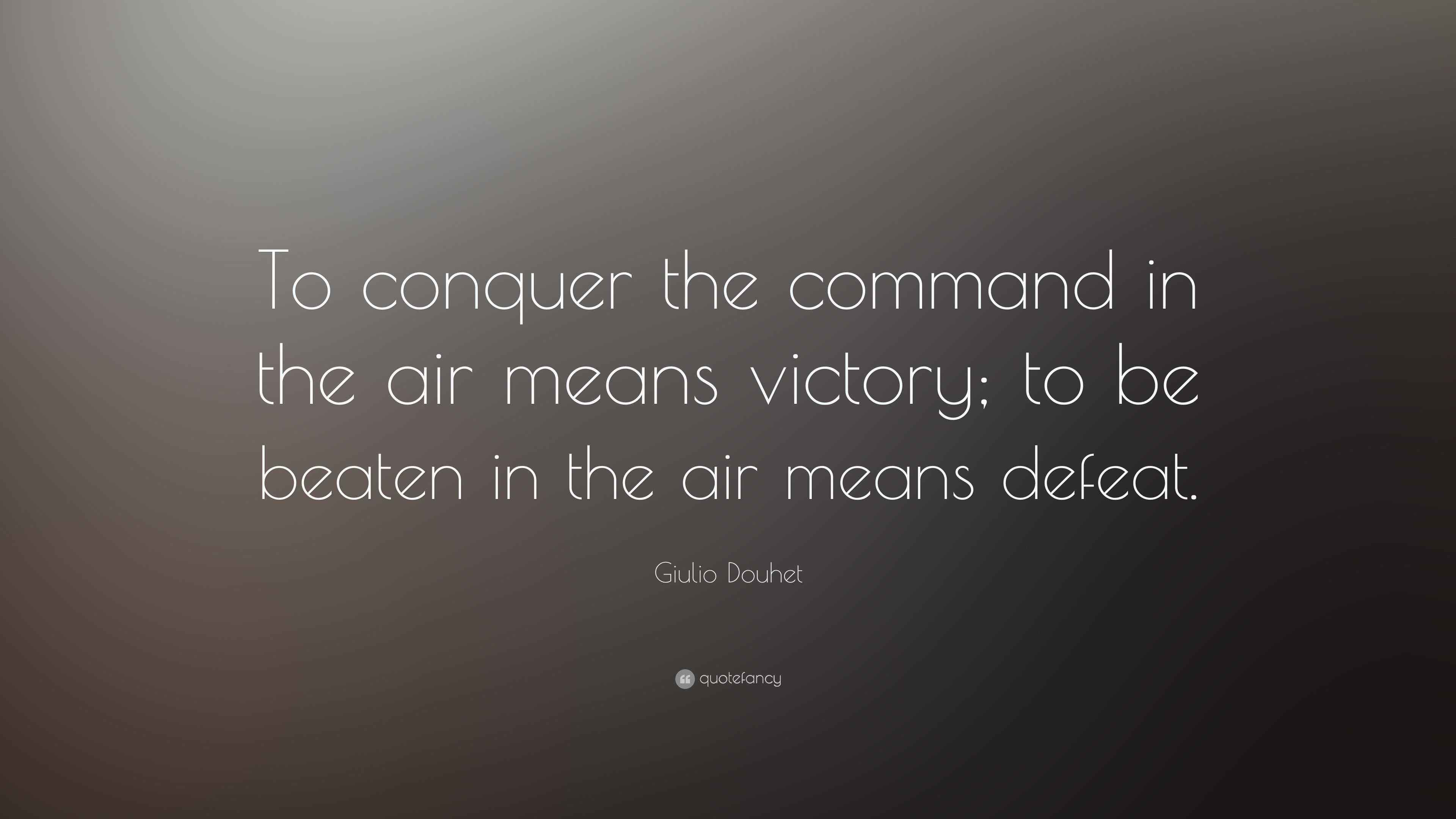 Giulio Douhet Quote: “To conquer the command in the air means victory ...