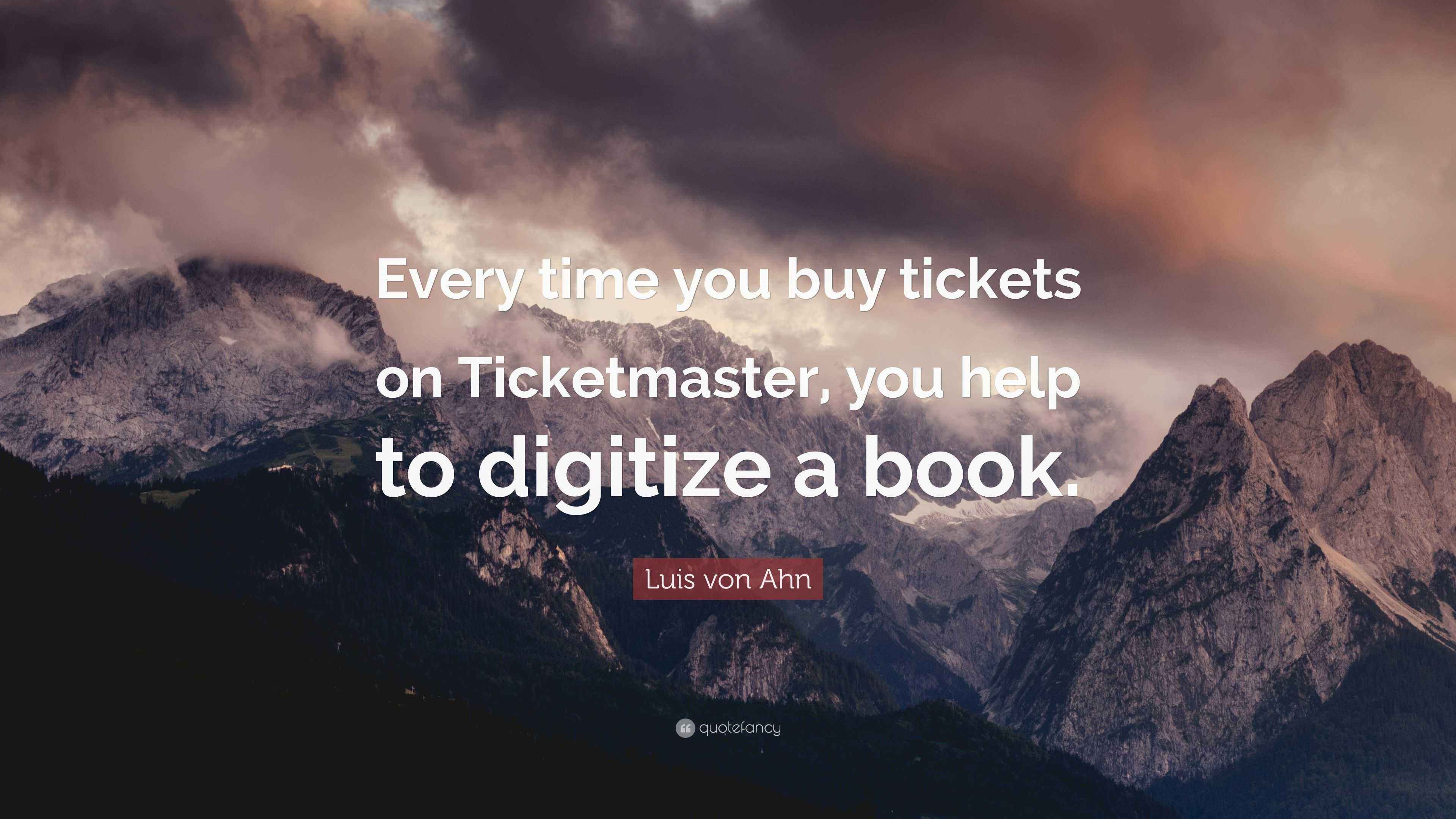 Luis von Ahn Quote: “Every time you buy tickets on Ticketmaster, you ...