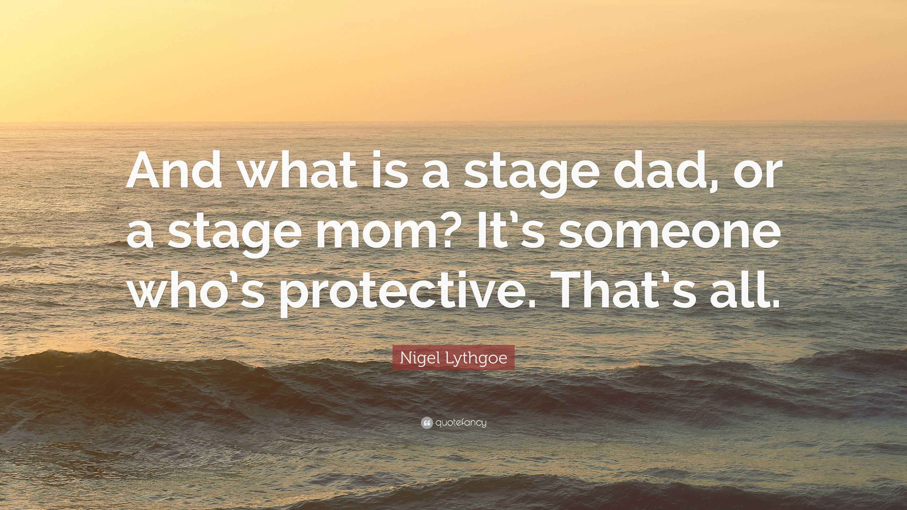 Nigel Lythgoe Quote: “And what is a stage dad, or a stage mom? It’s ...