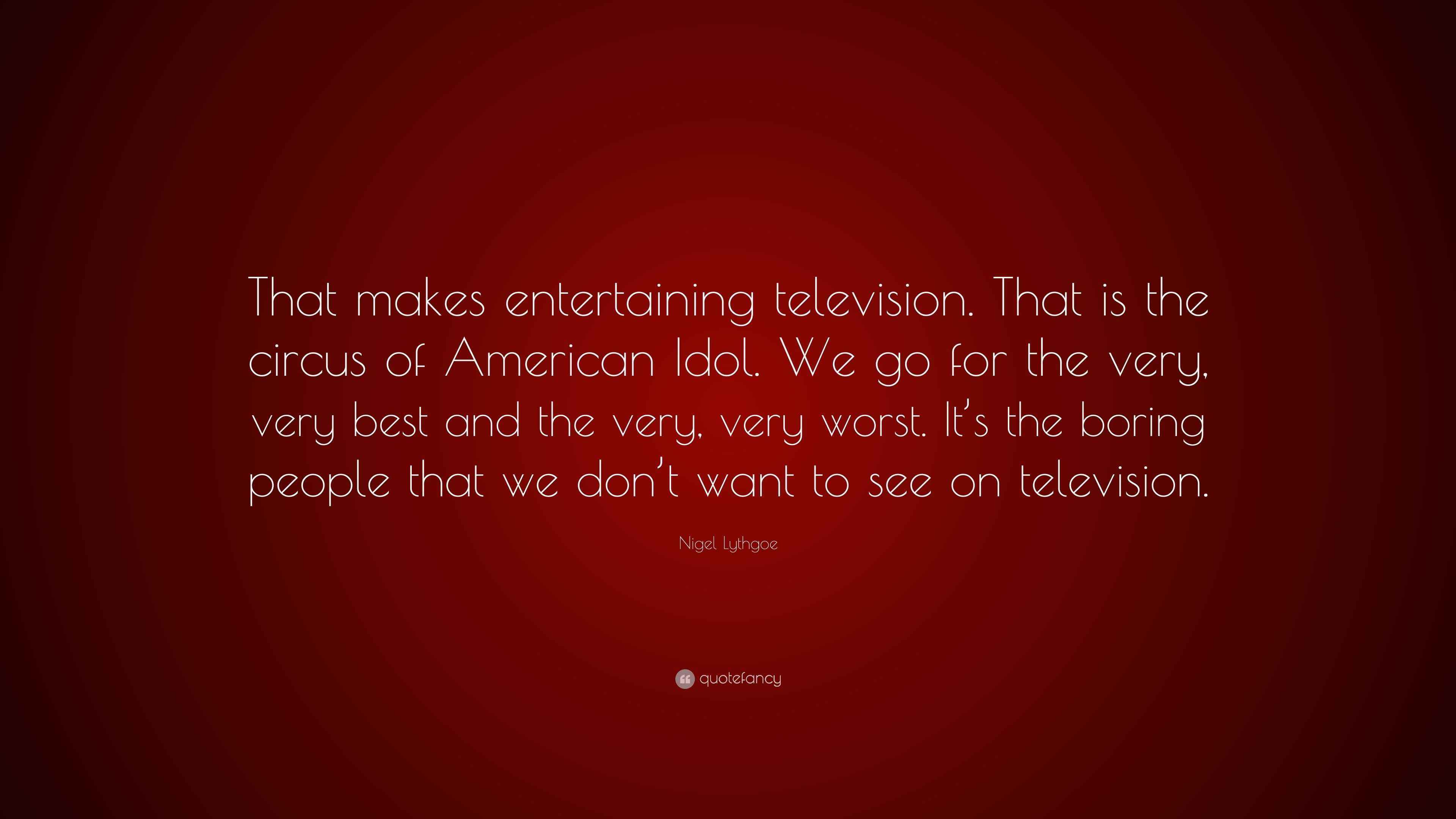 Nigel Lythgoe Quote: “That makes entertaining television. That is the ...