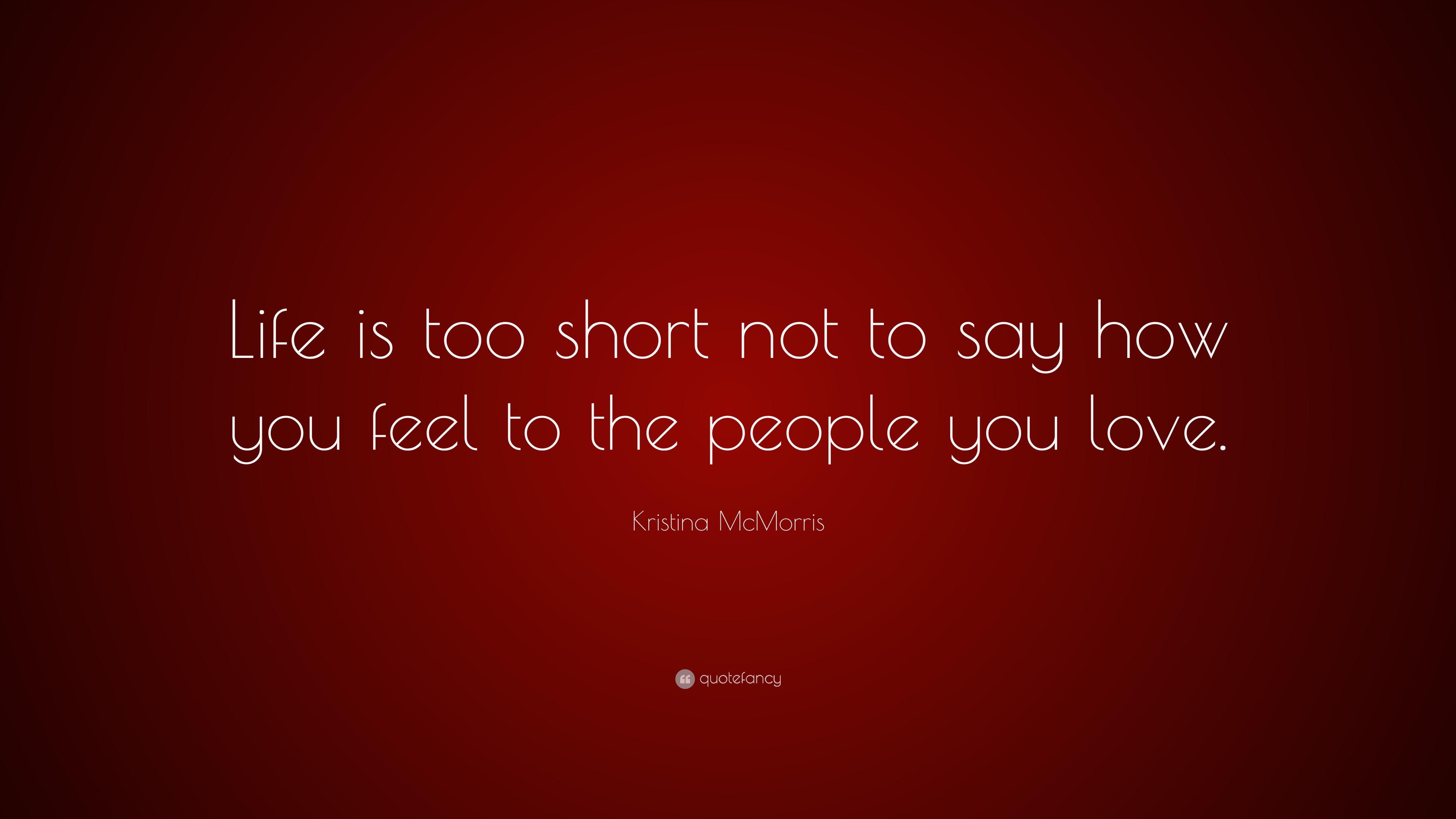 Kristina McMorris Quote: “Life is too short not to say how you feel to ...