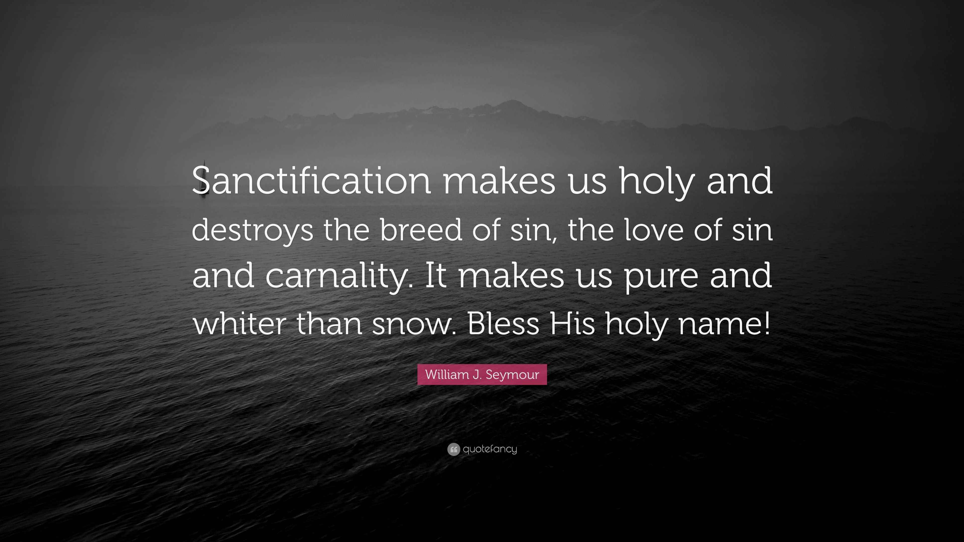 William J. Seymour Quote: “Sanctification makes us holy and destroys ...