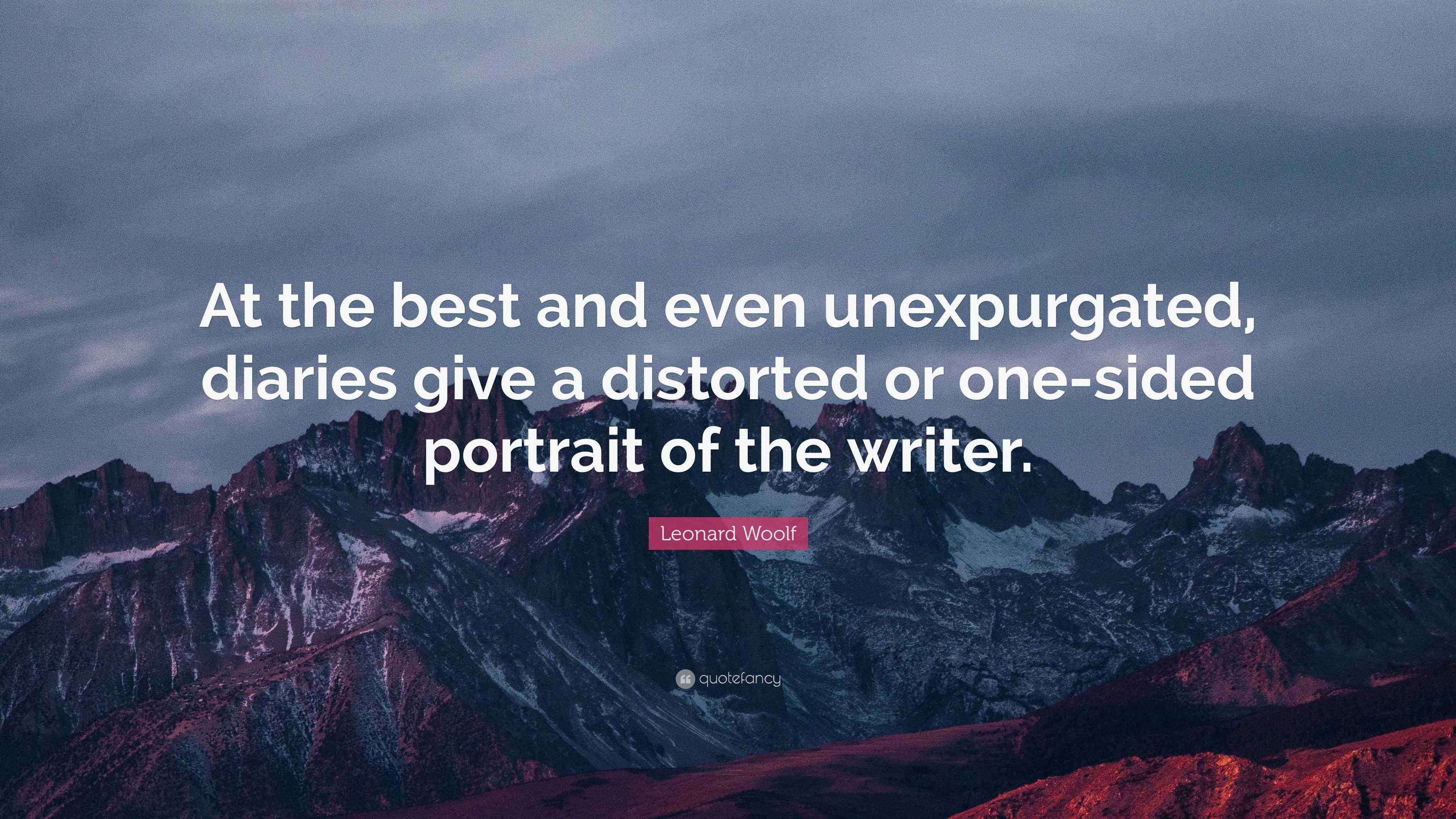 Leonard Woolf Quote: “At the best and even unexpurgated, diaries give a ...