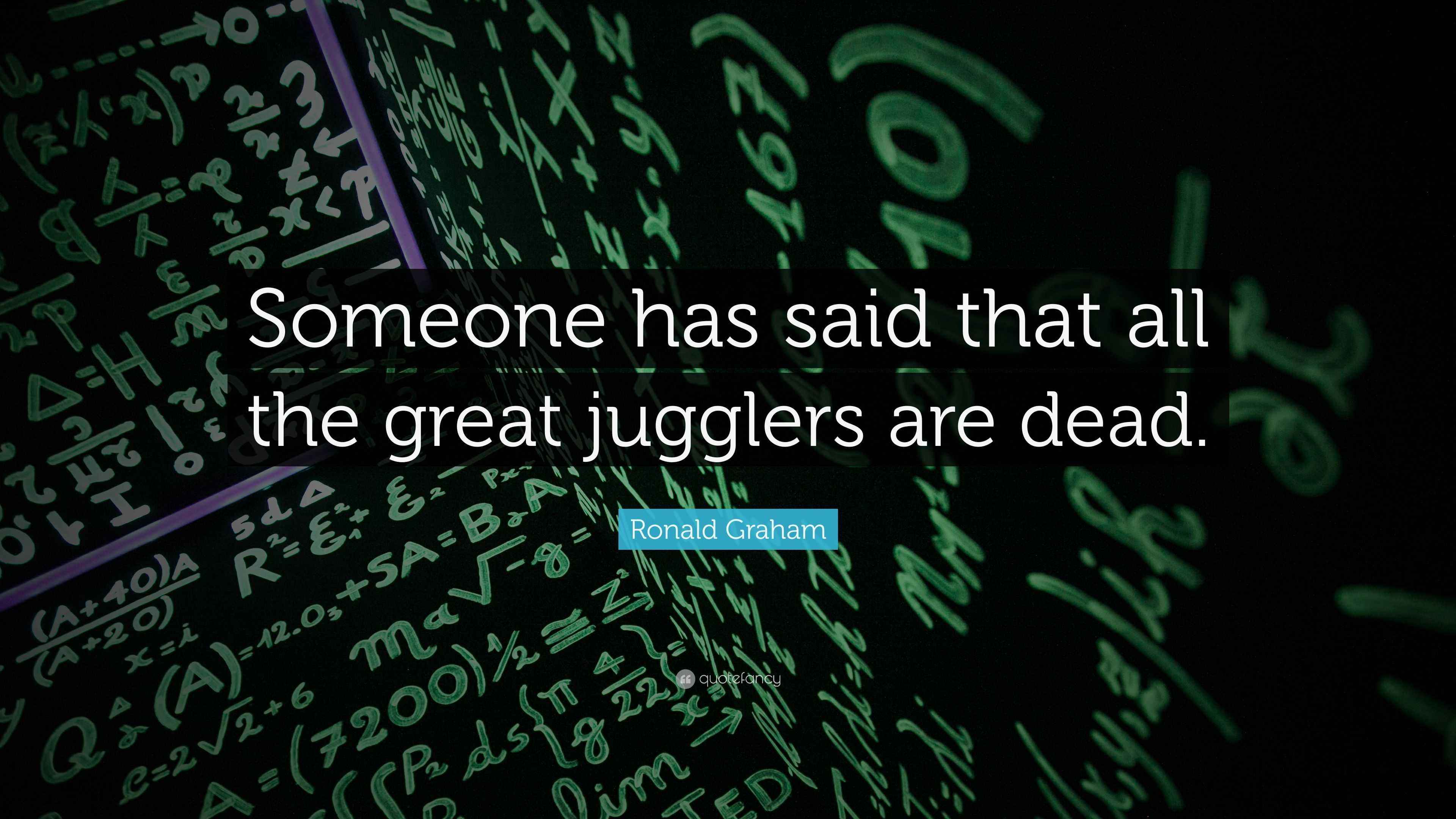 Ronald Graham Quote: “Someone has said that all the great jugglers are ...