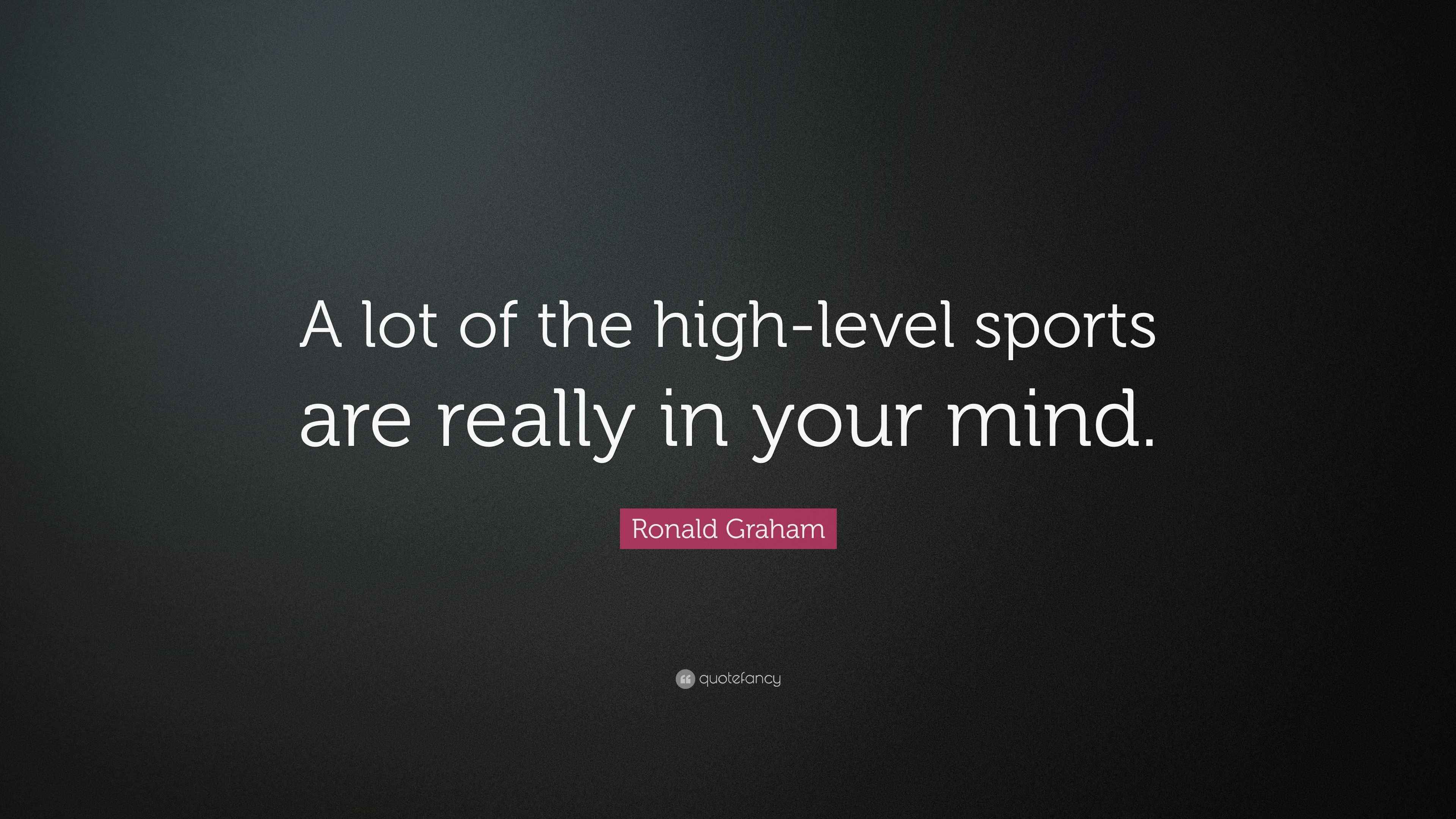 Ronald Graham Quote: “A lot of the high-level sports are really in your ...