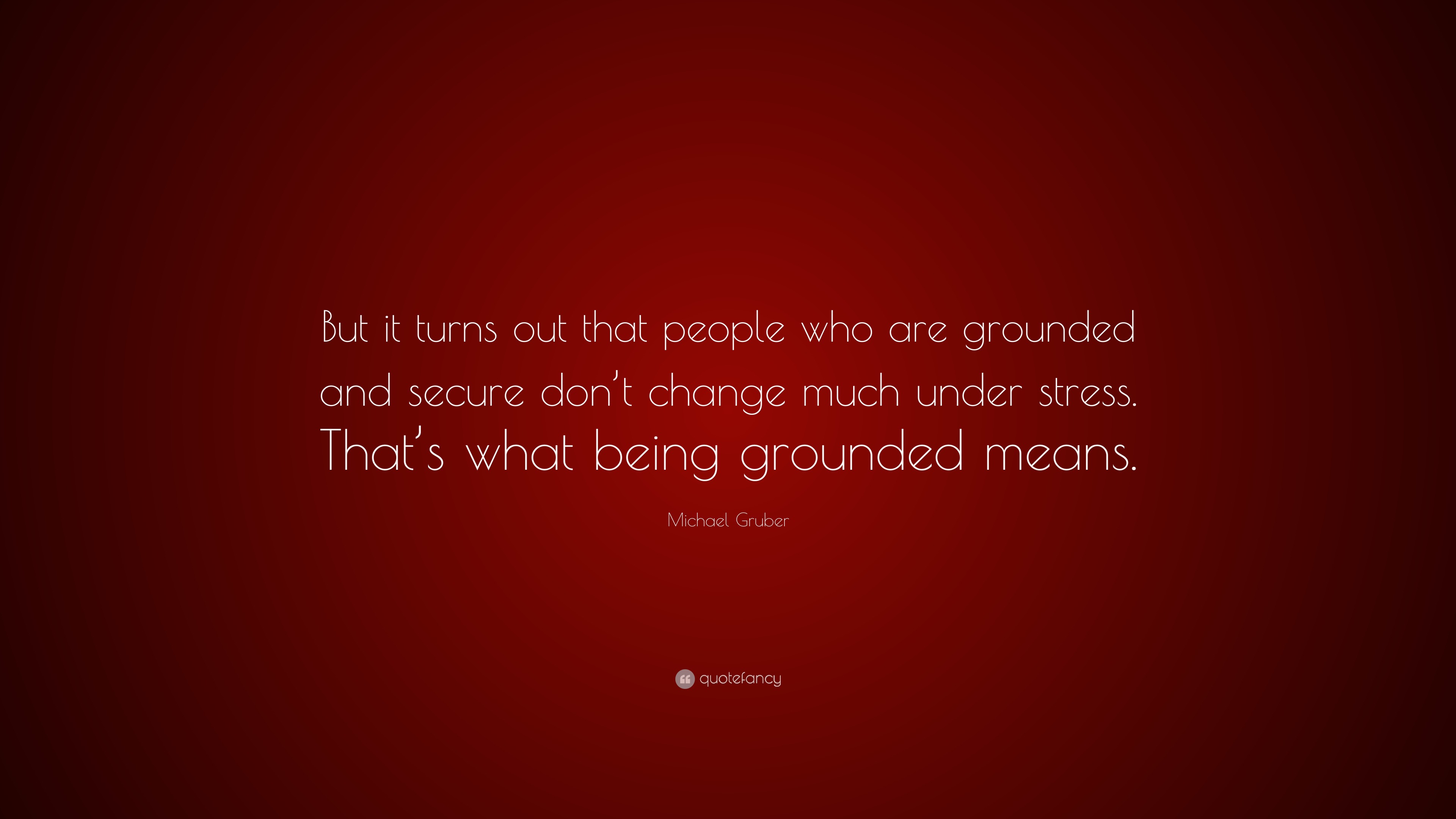 Michael Gruber Quote: “But it turns out that people who are grounded ...