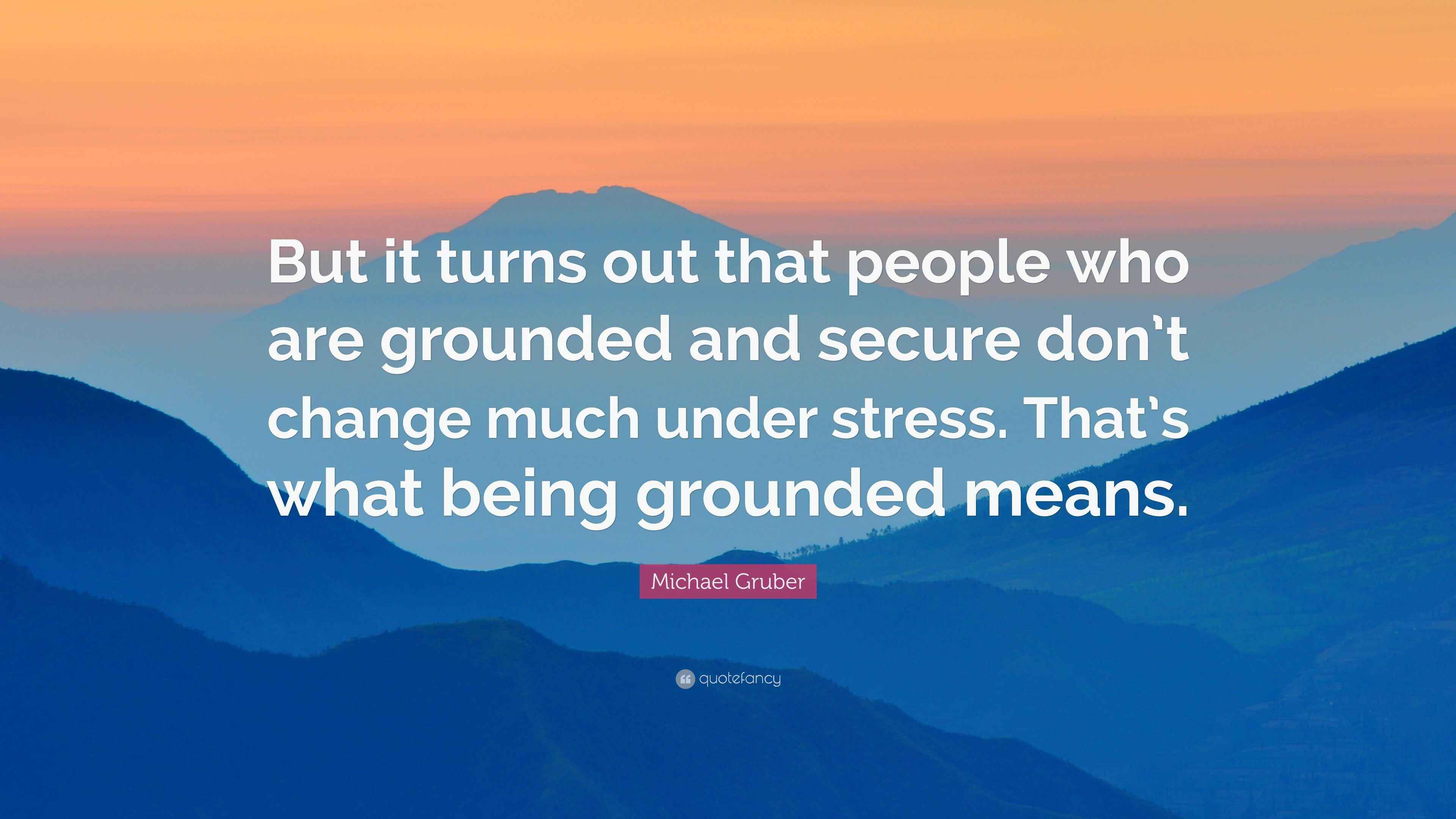 Michael Gruber Quote: “But it turns out that people who are grounded ...