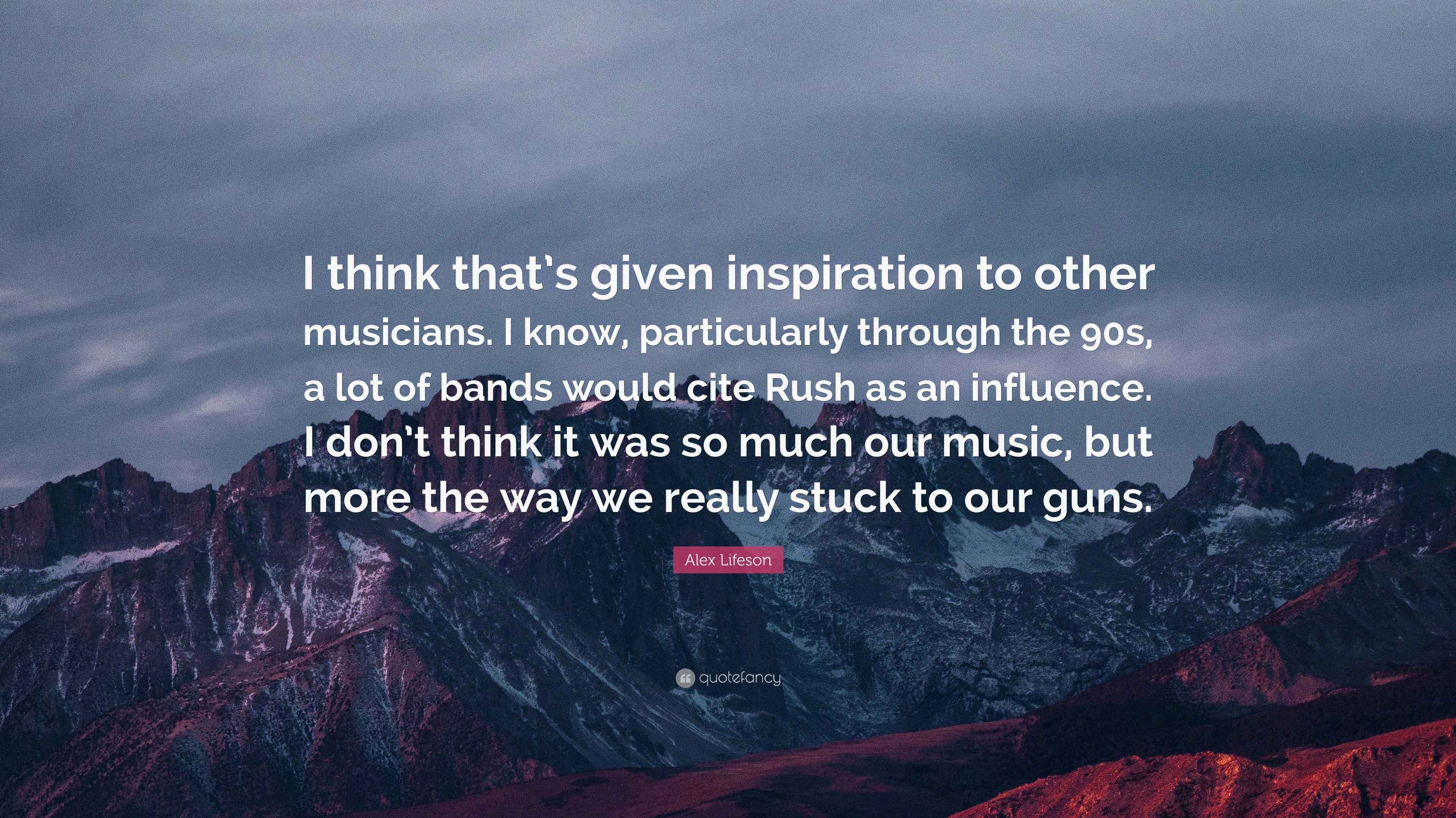Alex Lifeson Quote: “I think that’s given inspiration to other ...