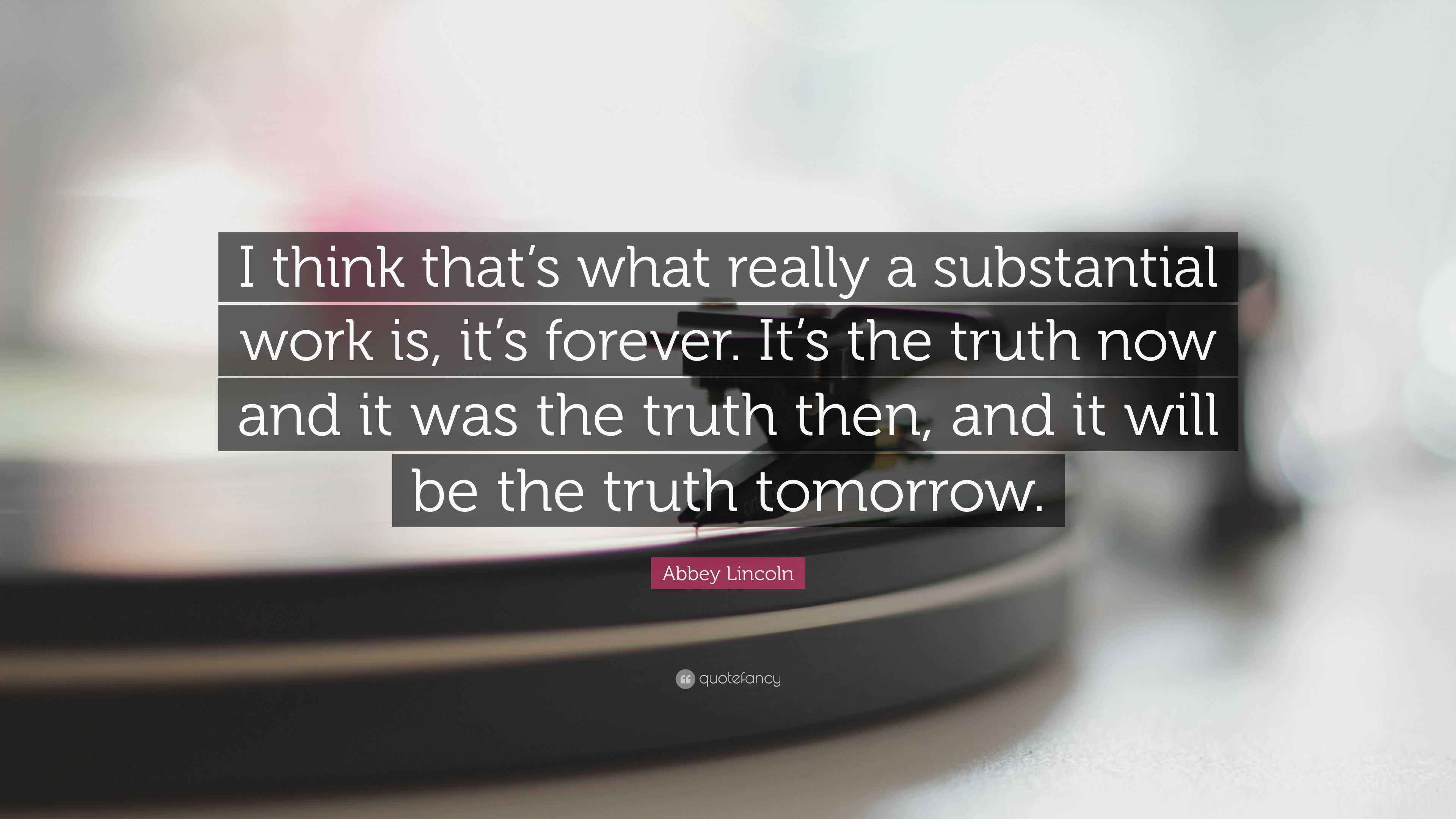 Abbey Lincoln Quote: “I think that’s what really a substantial work is ...