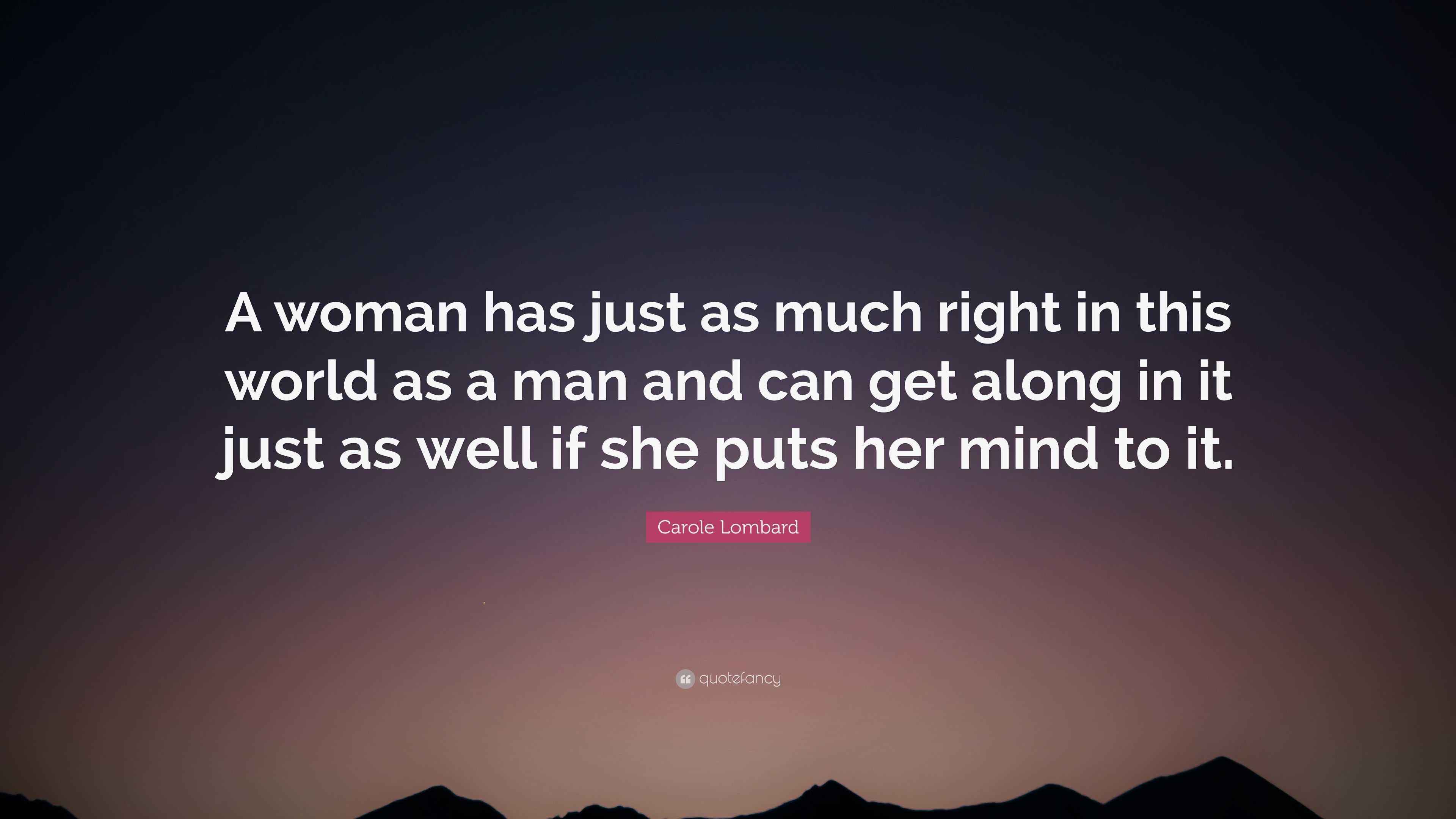 Carole Lombard Quote: “A woman has just as much right in this world as ...