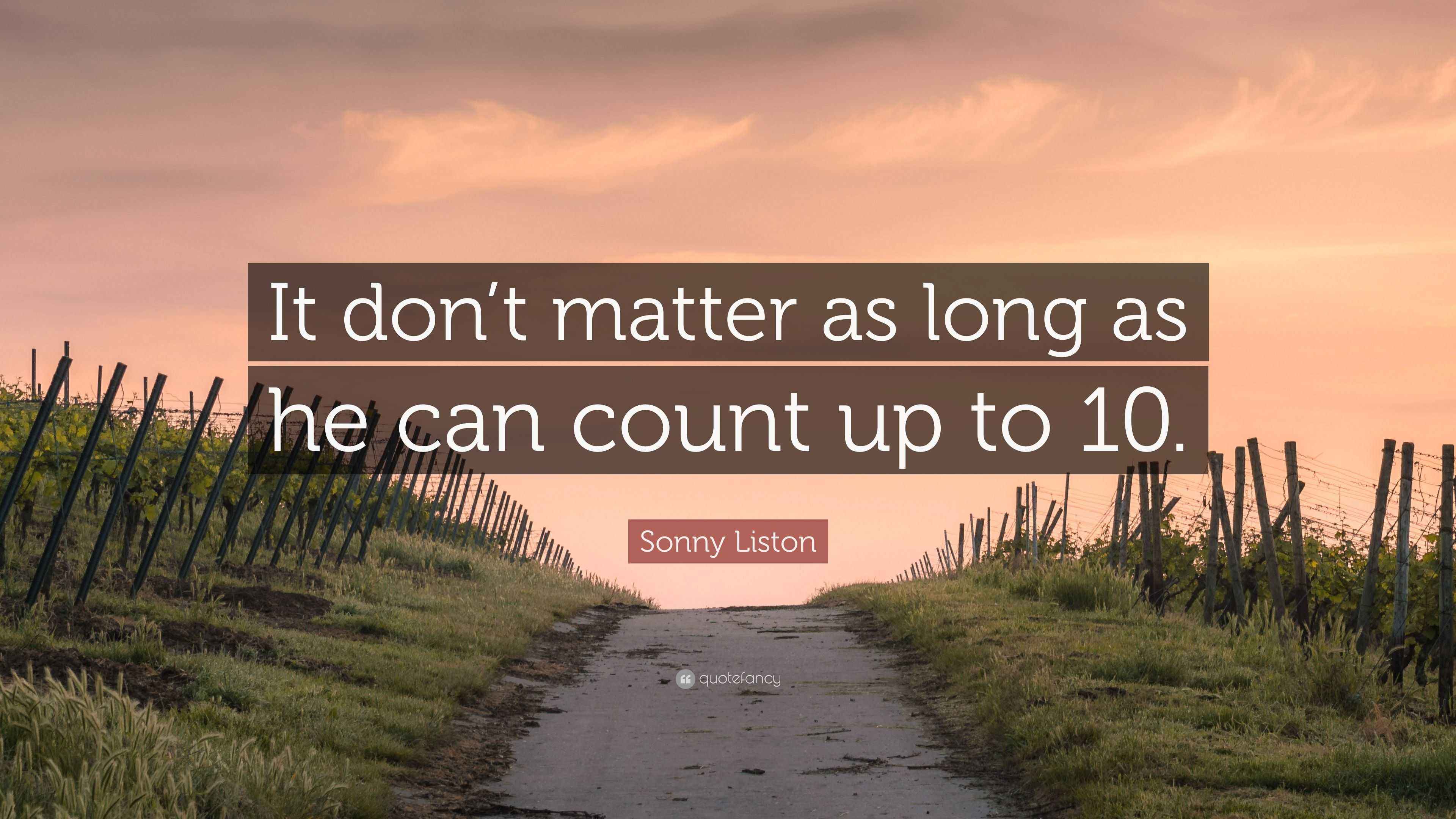 Sonny Liston Quote: “It don’t matter as long as he can count up to 10.”