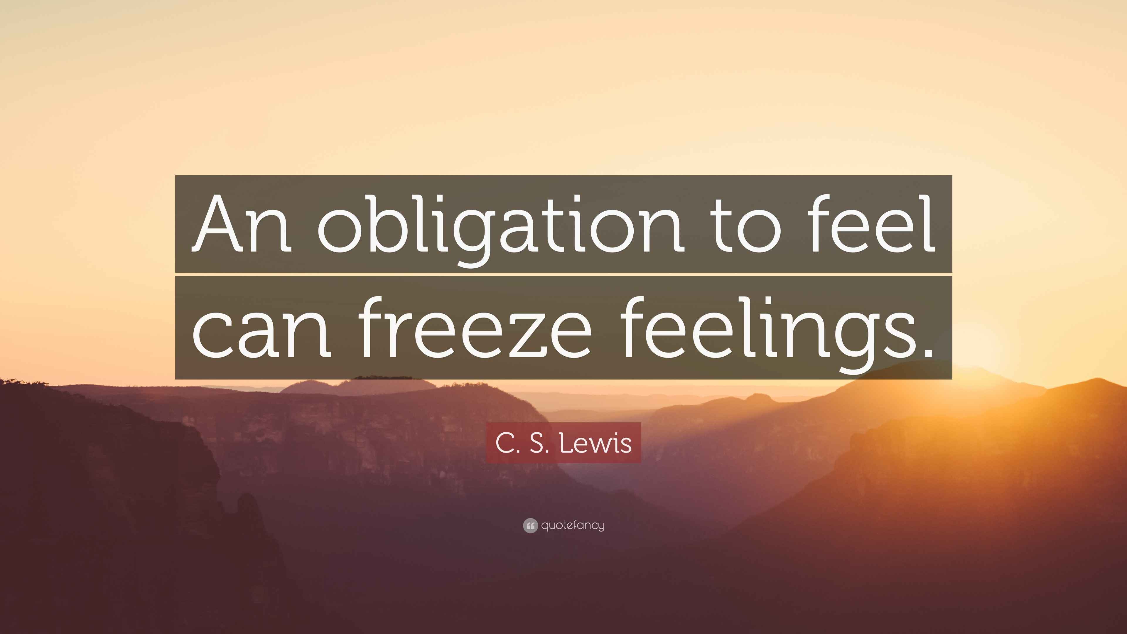 C. S. Lewis Quote: “An obligation to feel can freeze feelings.”
