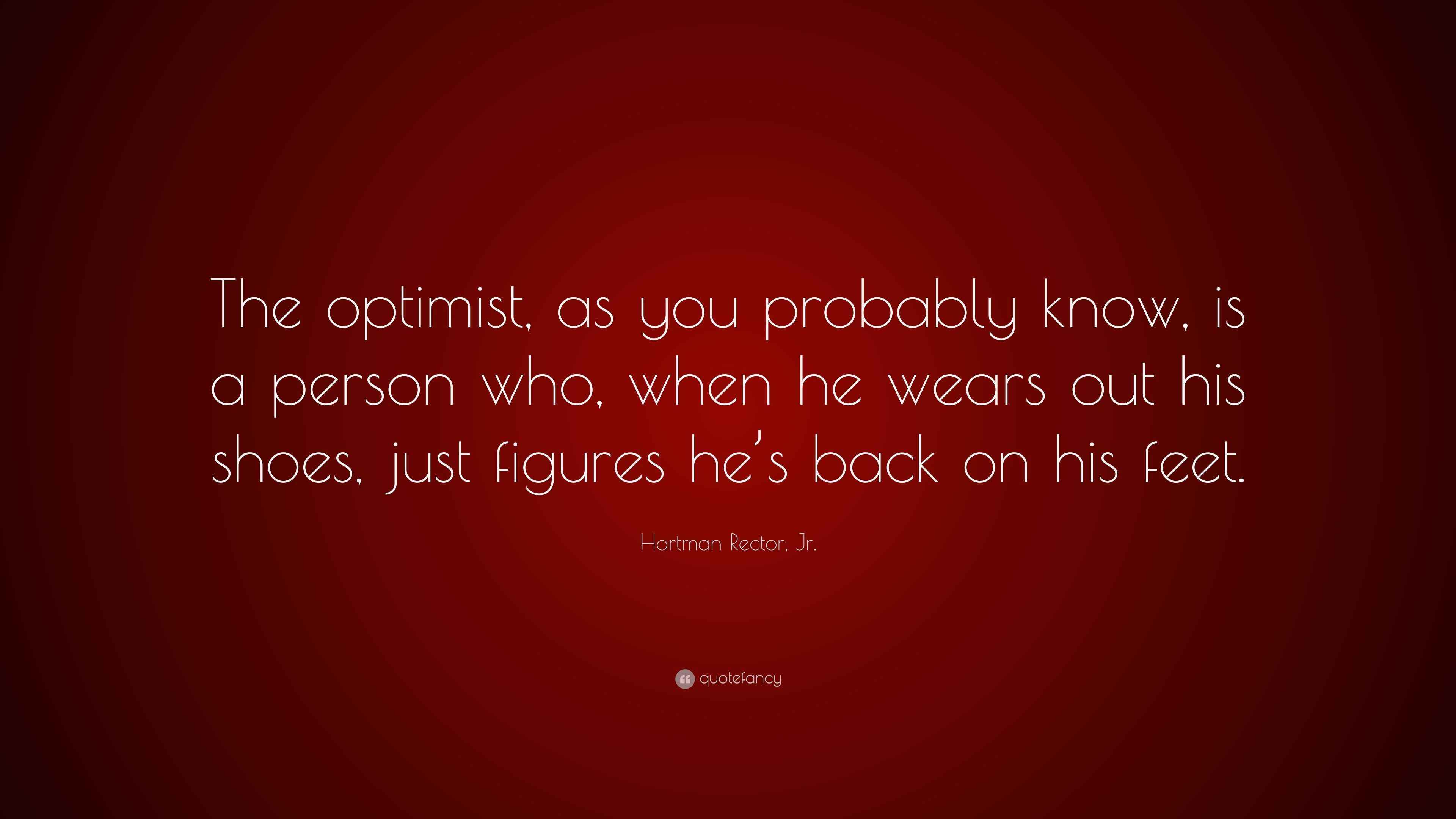 Hartman Rector, Jr. Quote: “The optimist, as you probably know, is a ...