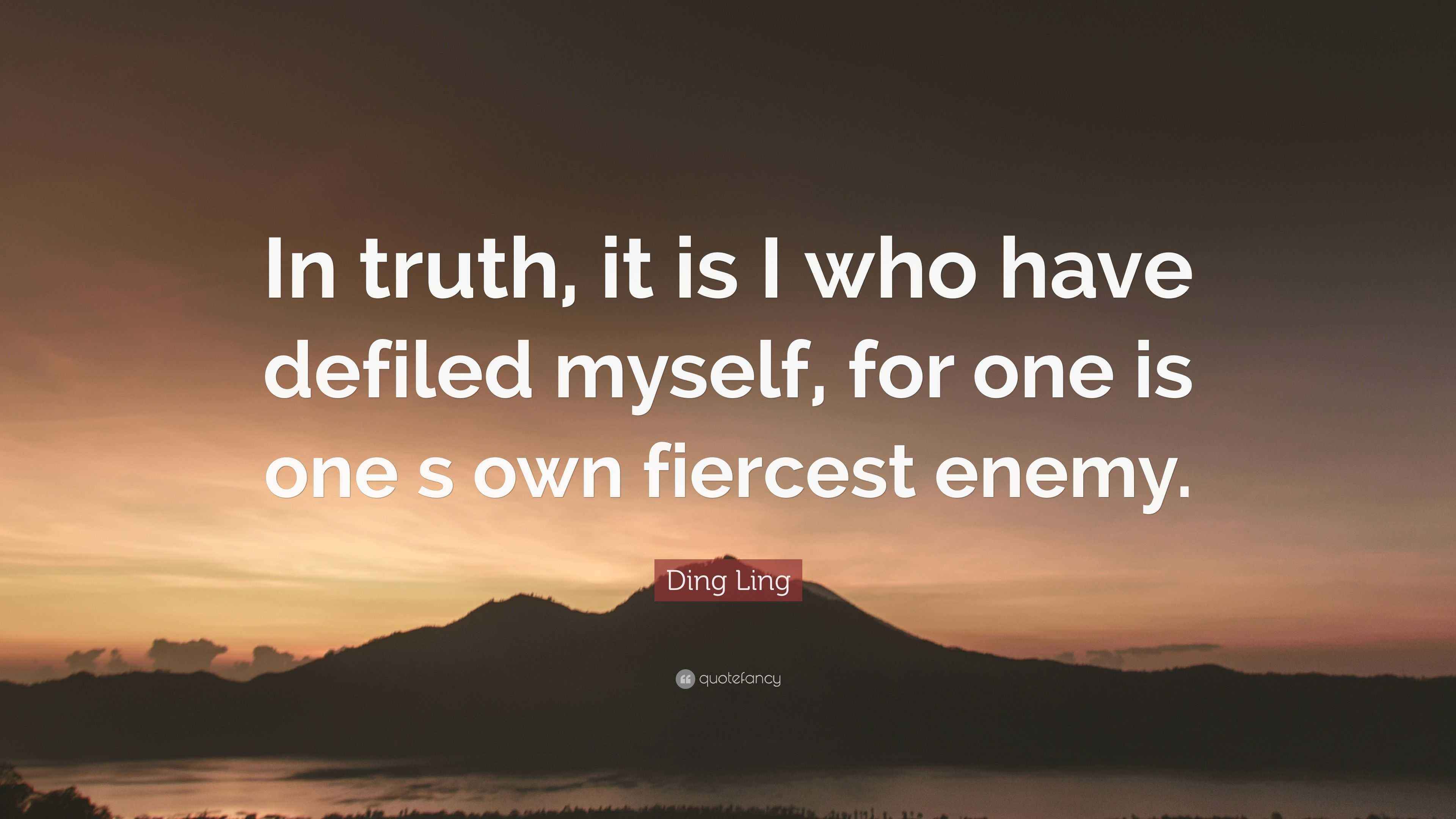 Ding Ling Quote: “In truth, it is I who have defiled myself, for one is ...