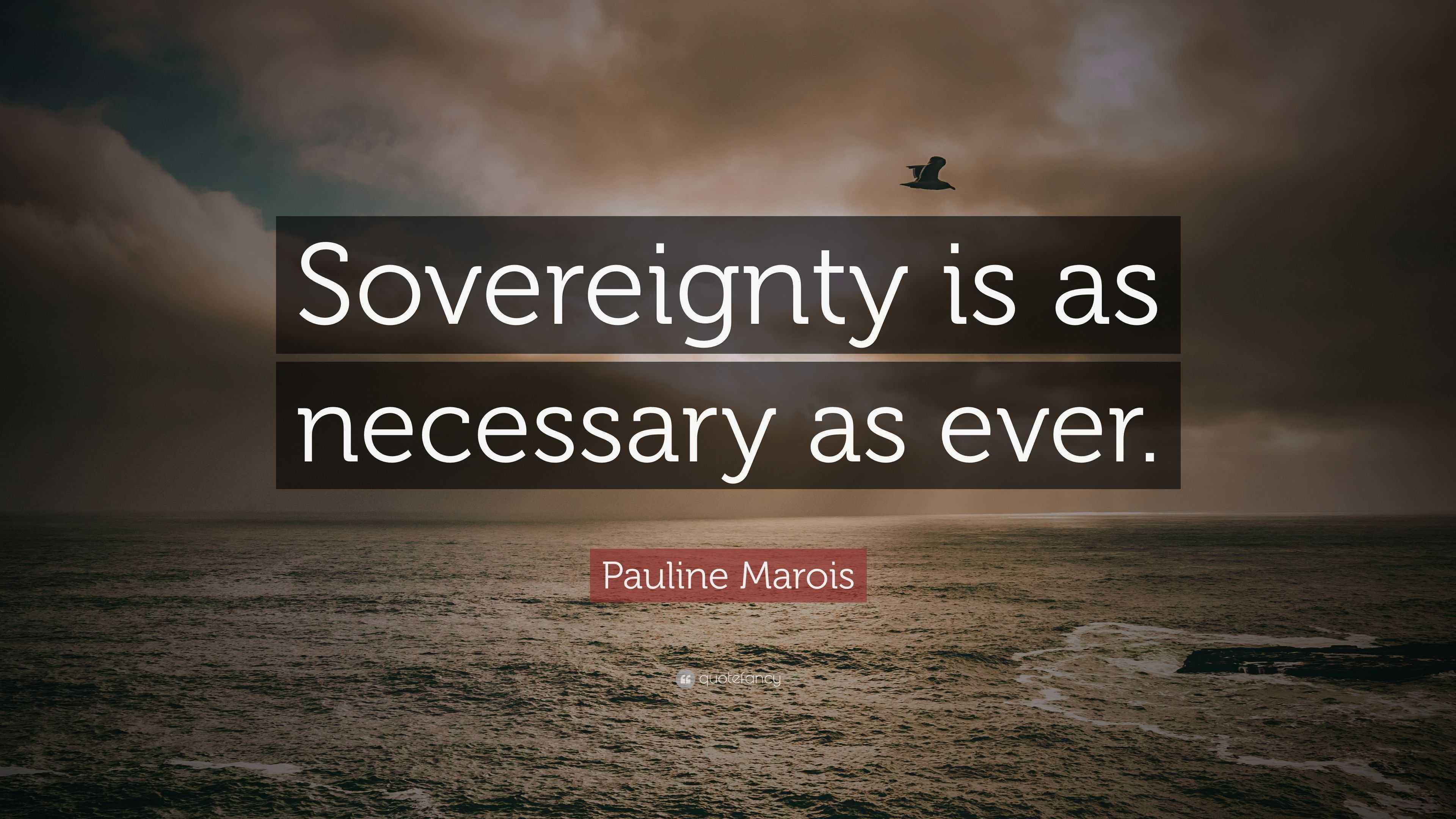 Pauline Marois Quote: “Sovereignty is as necessary as ever.”