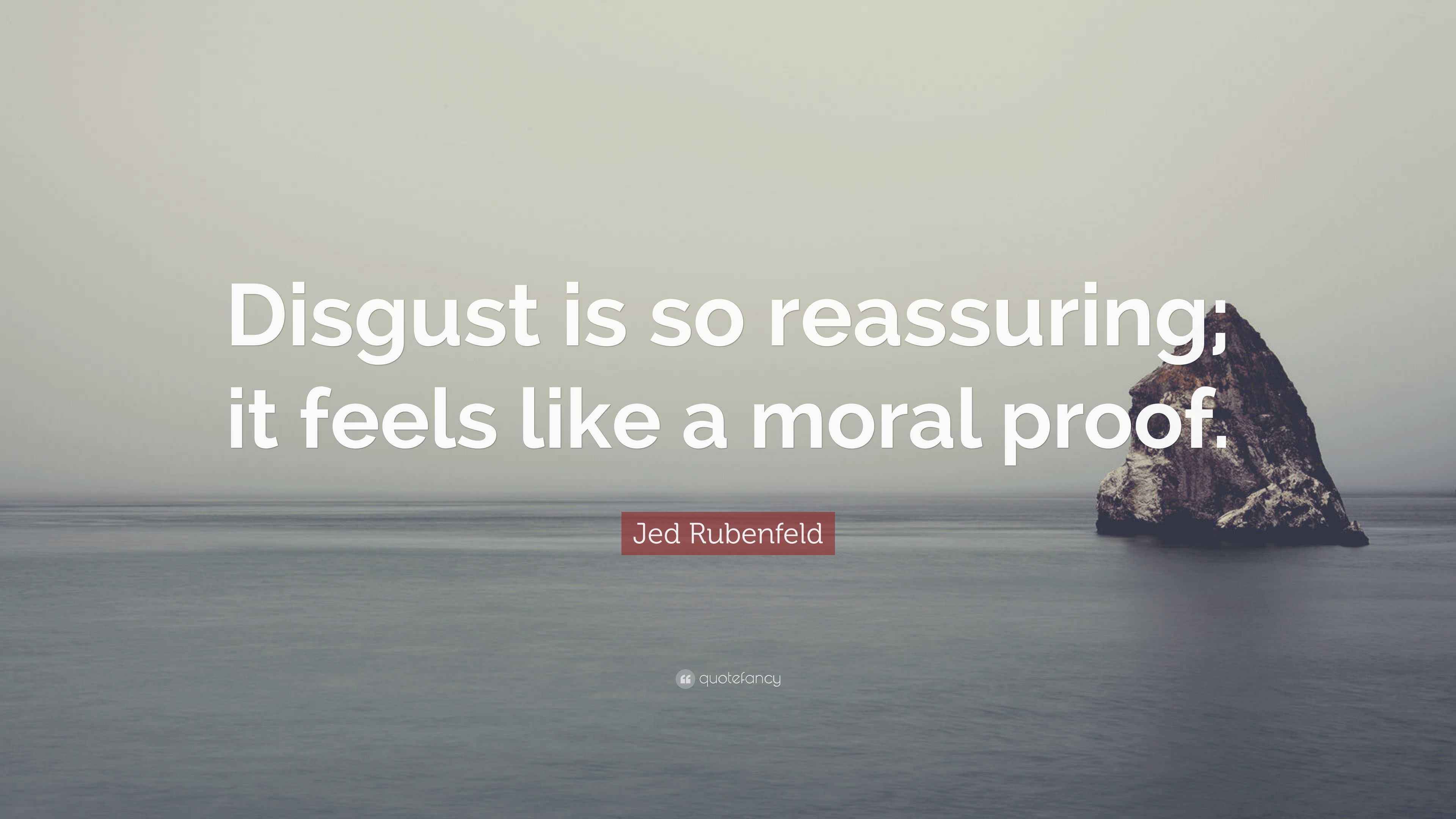 Jed Rubenfeld Quote: “Disgust is so reassuring; it feels like a moral ...