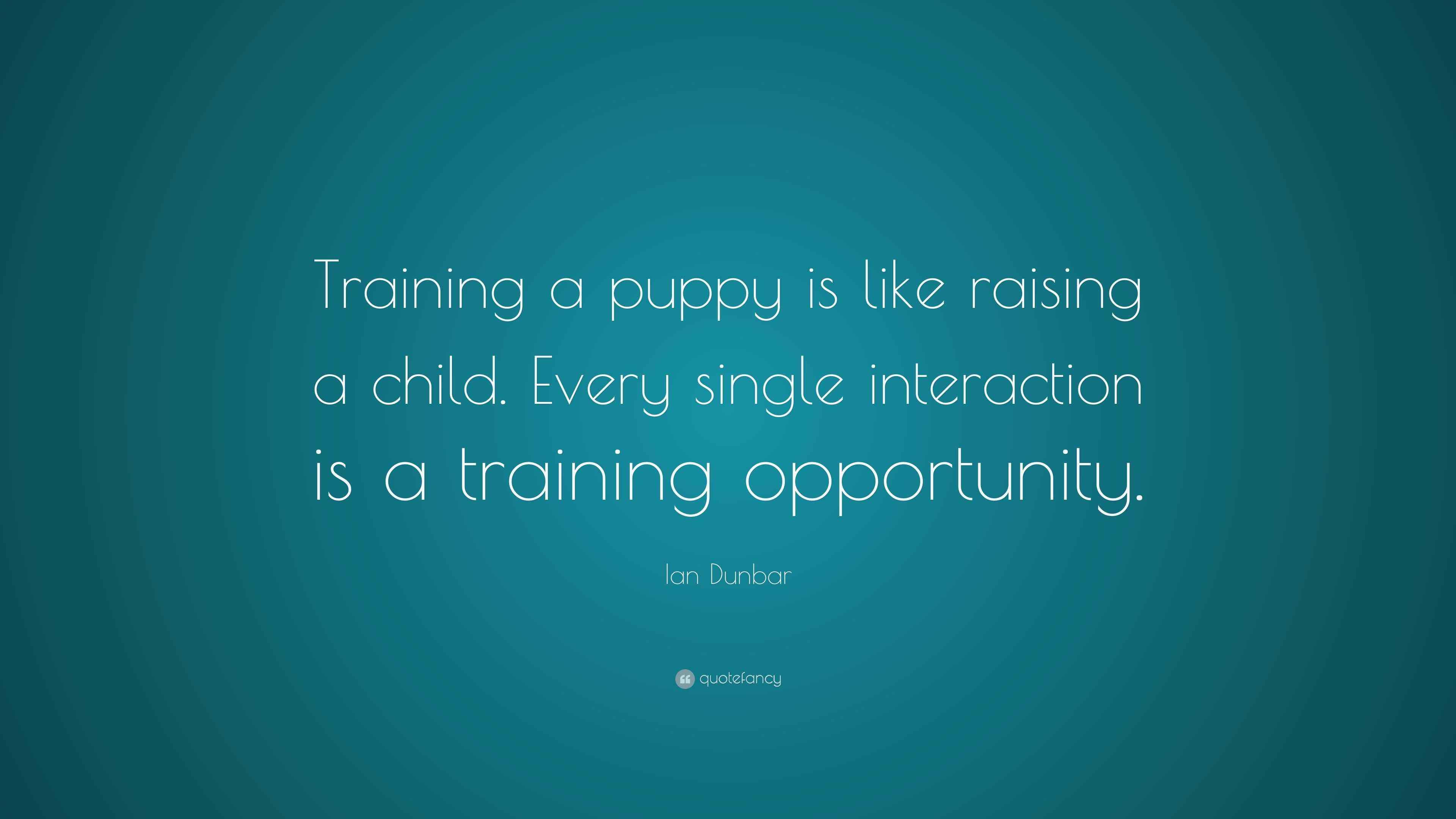Ian Dunbar Quote: “Training a puppy is like raising a child. Every ...