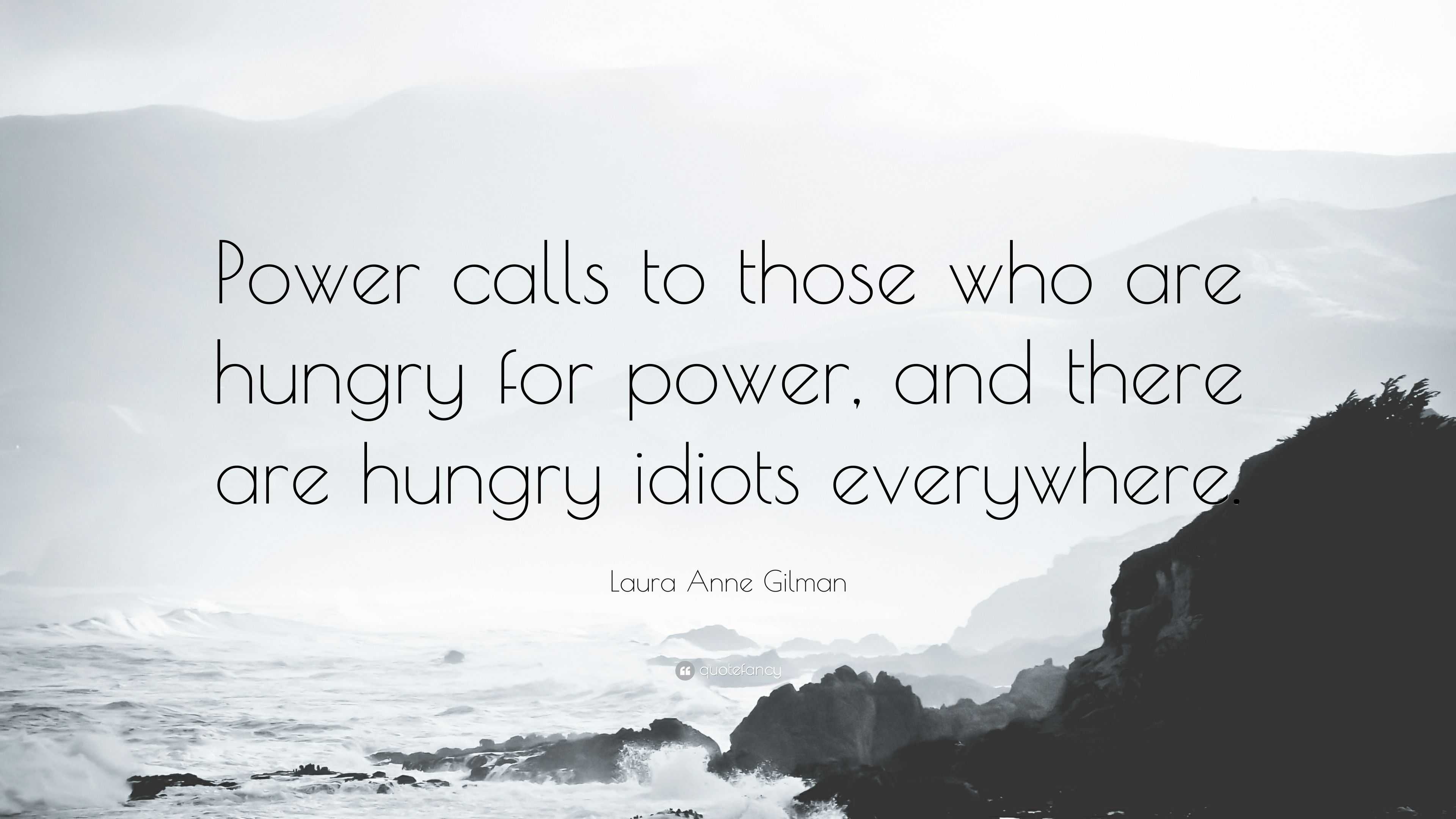 Laura Anne Gilman Quote: “Power calls to those who are hungry for power ...