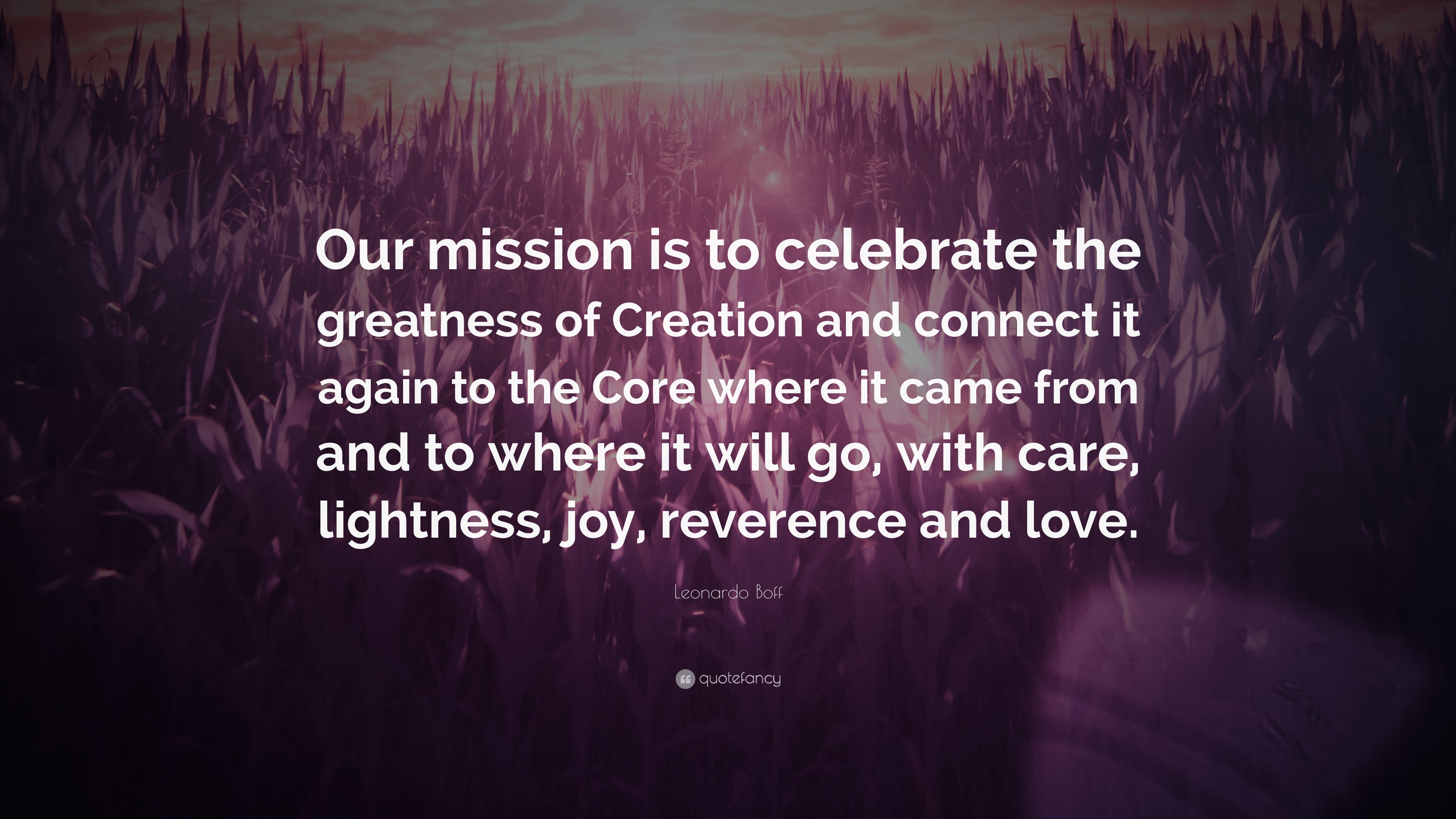 Leonardo Boff Quote: “Our mission is to celebrate the greatness of ...