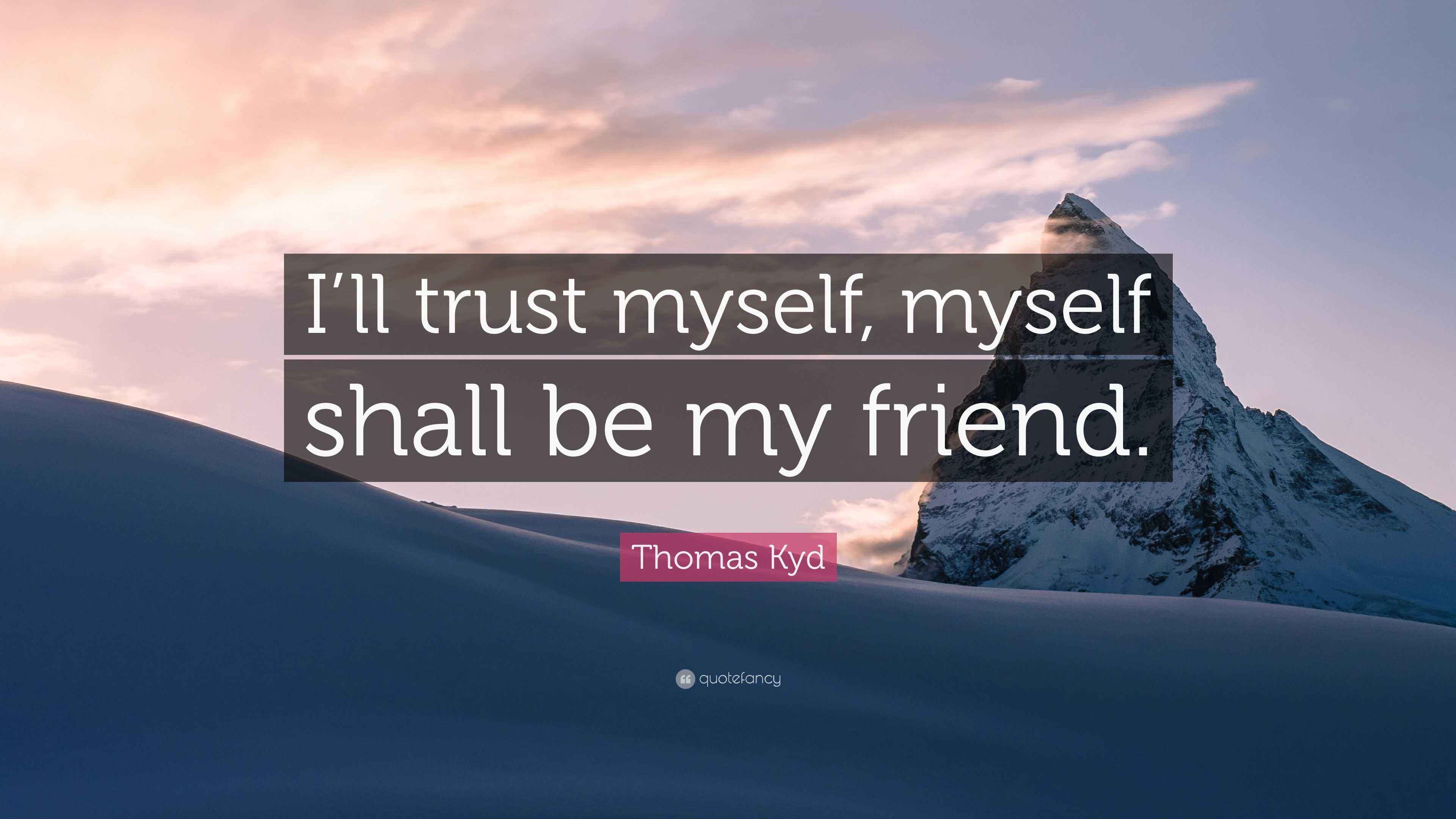 Thomas Kyd Quote: “I’ll trust myself, myself shall be my friend.”