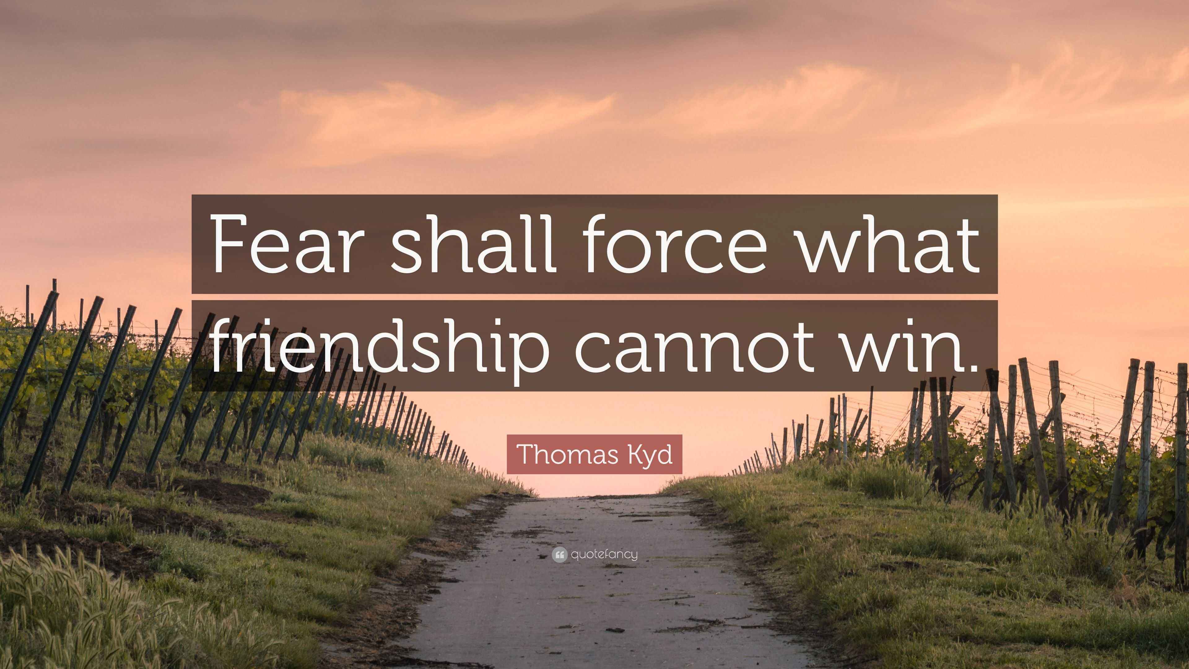 Thomas Kyd Quote: “Fear shall force what friendship cannot win.”