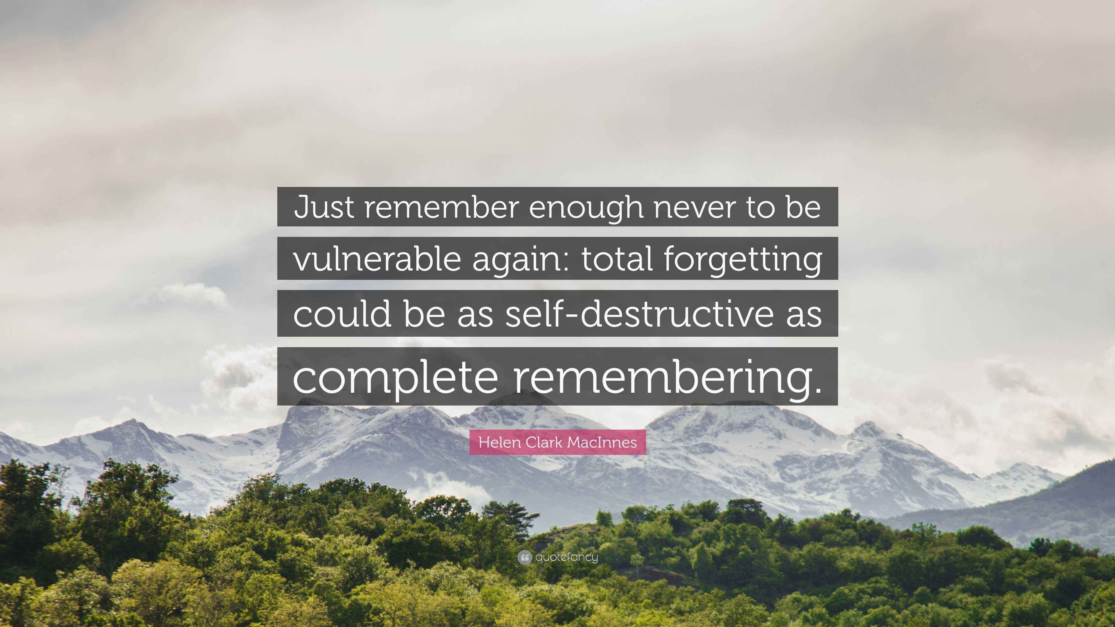 Helen Clark MacInnes Quote: “Just remember enough never to be ...