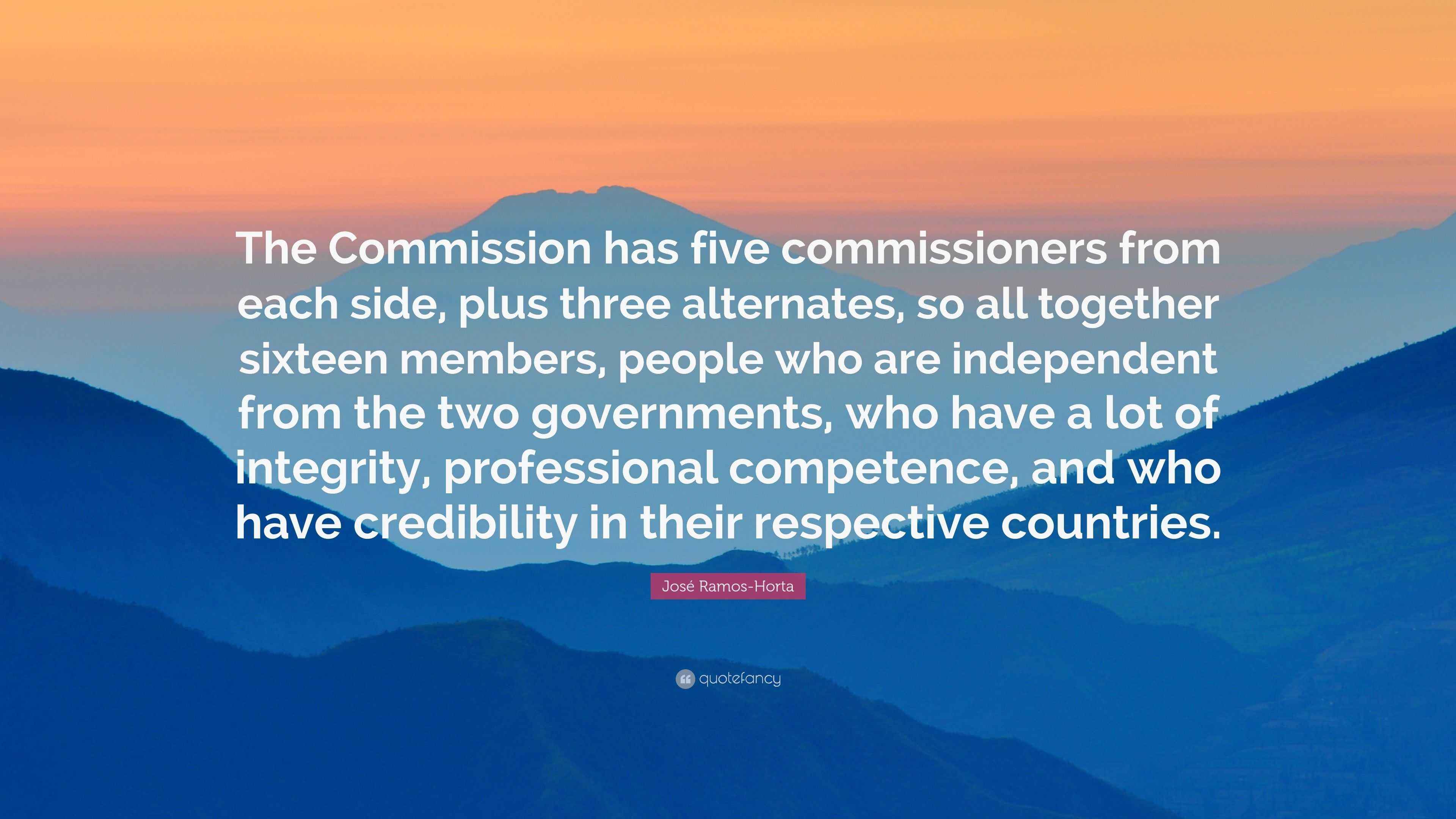 José Ramos-Horta Quote: “The Commission has five commissioners from ...