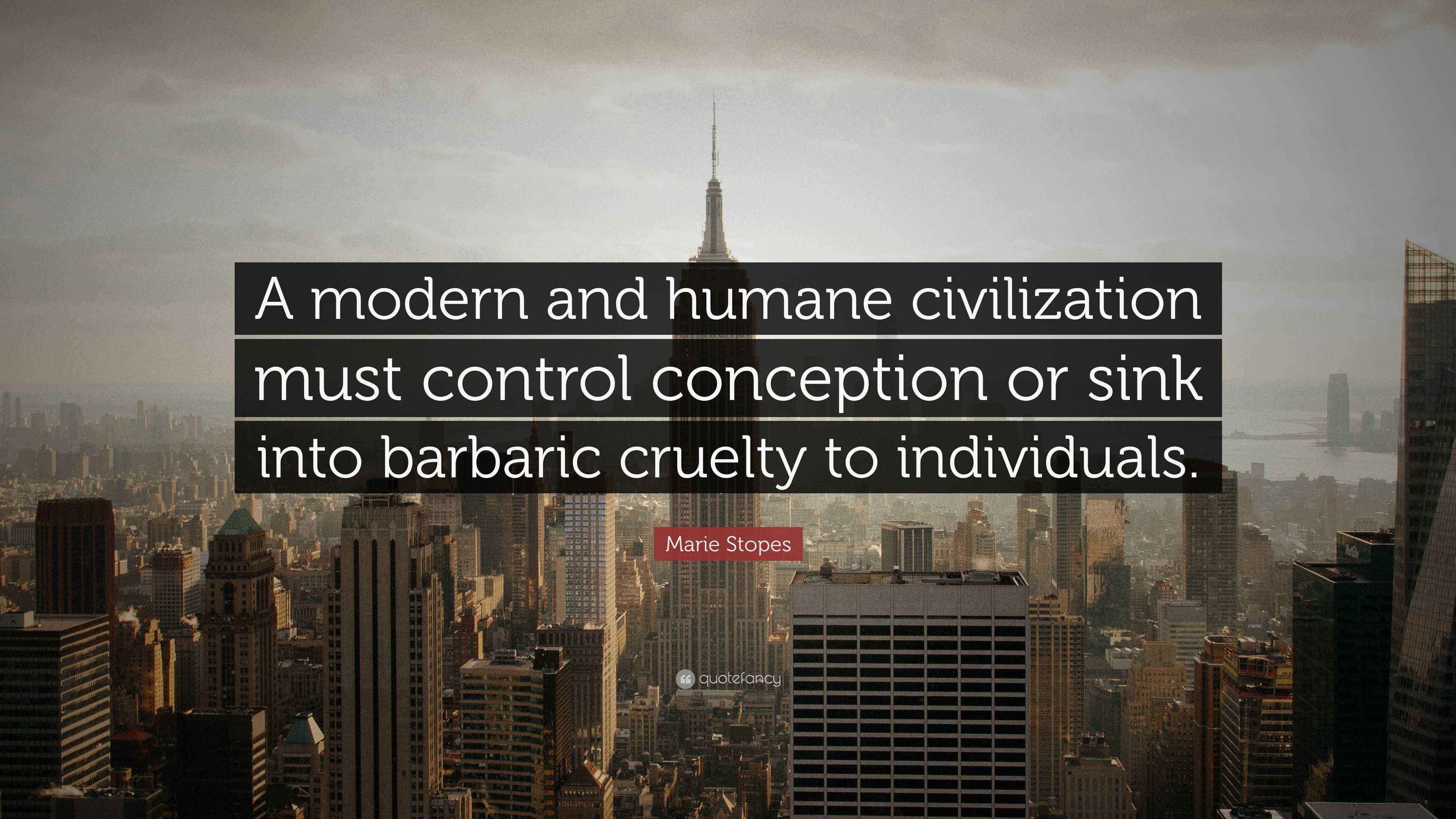 Marie Stopes Quote: “A modern and humane civilization must control ...