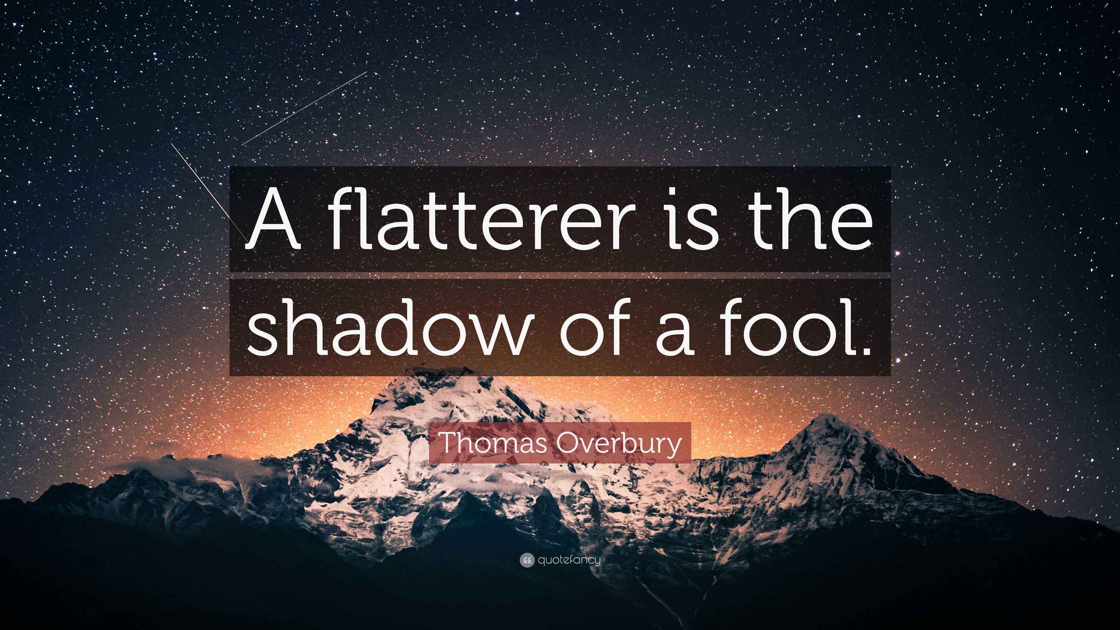 Thomas Overbury Quote: “A flatterer is the shadow of a fool.”
