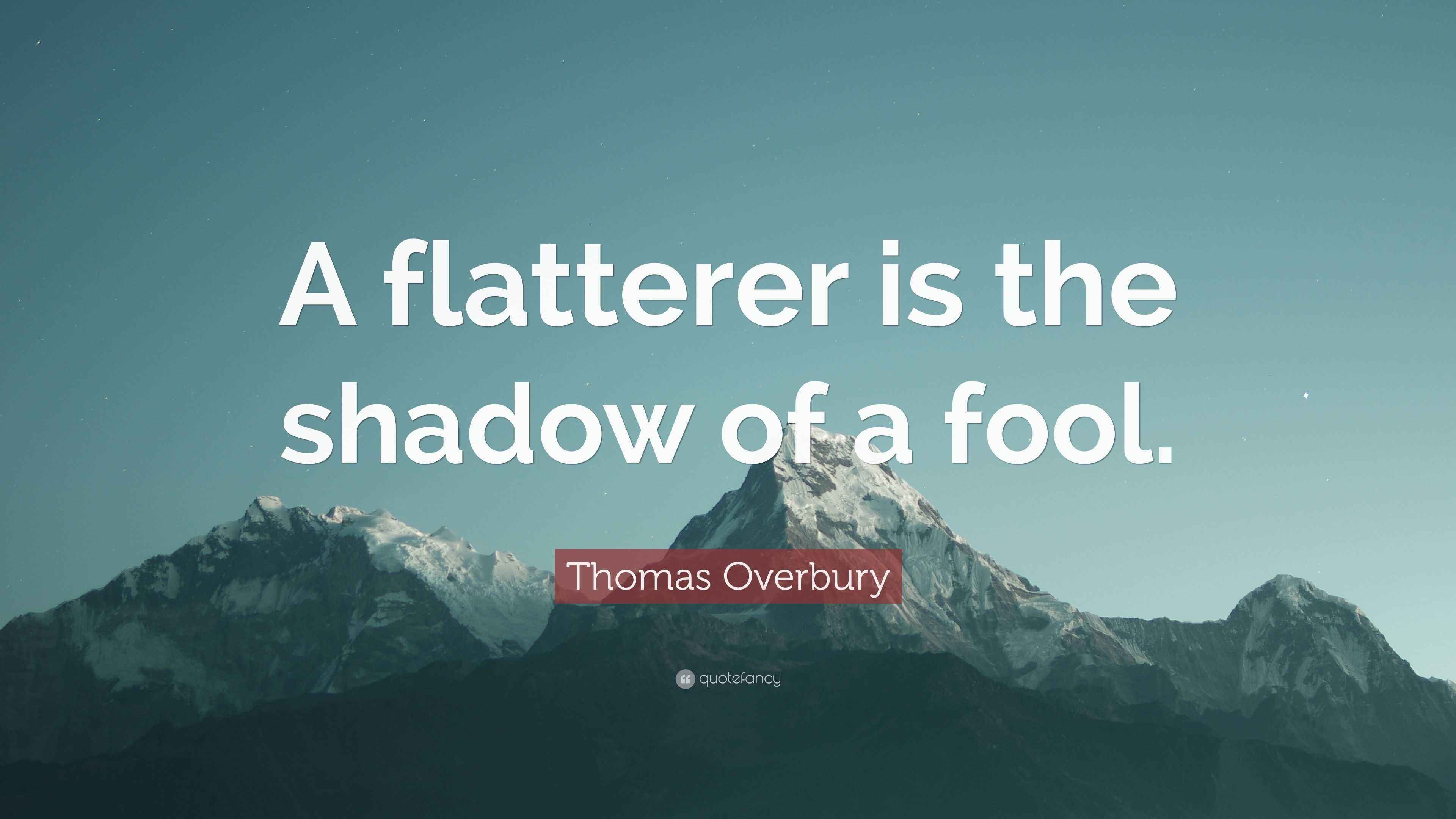 Thomas Overbury Quote: “A flatterer is the shadow of a fool.”