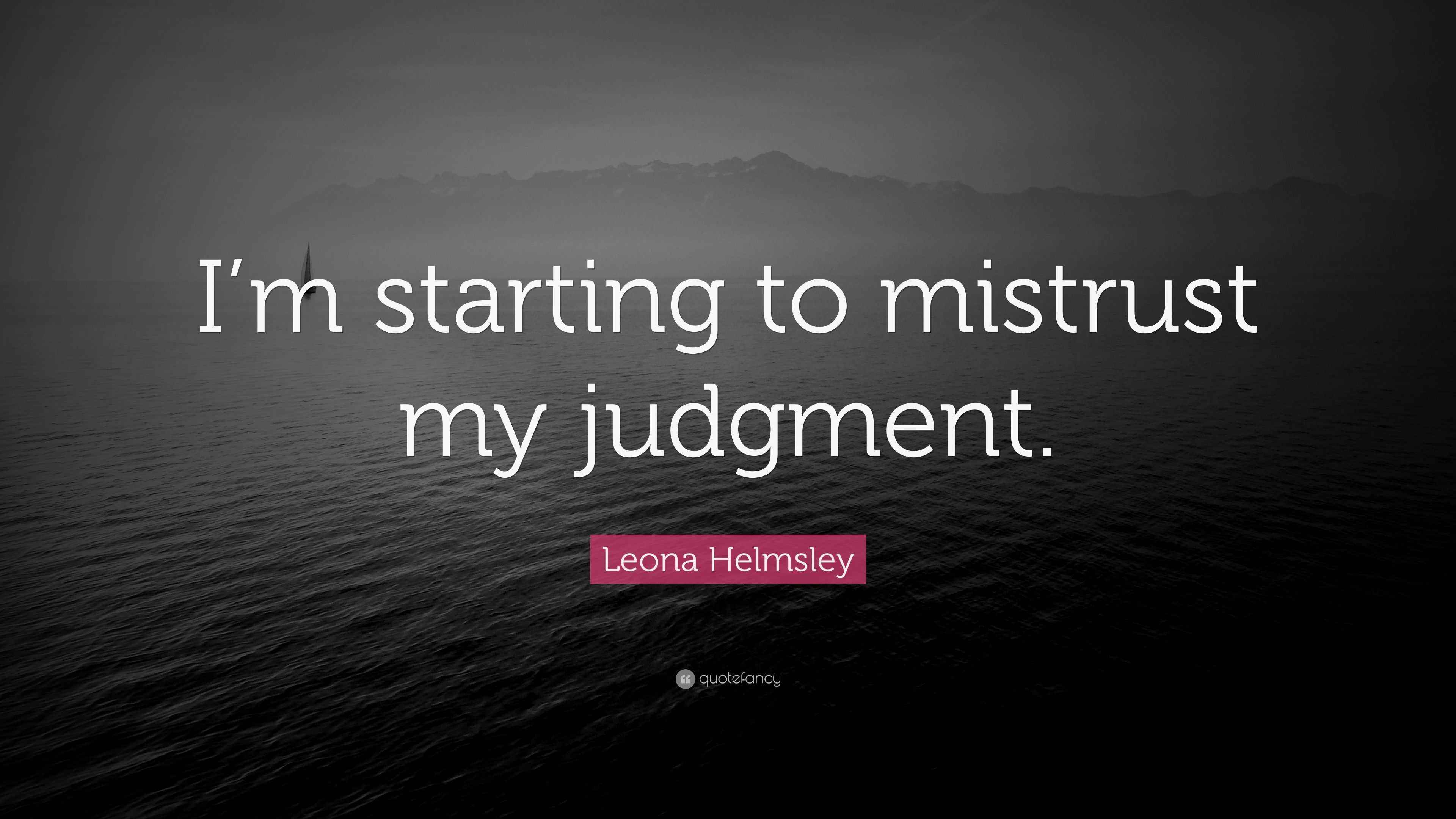 Leona Helmsley Quote: “I’m starting to mistrust my judgment.”