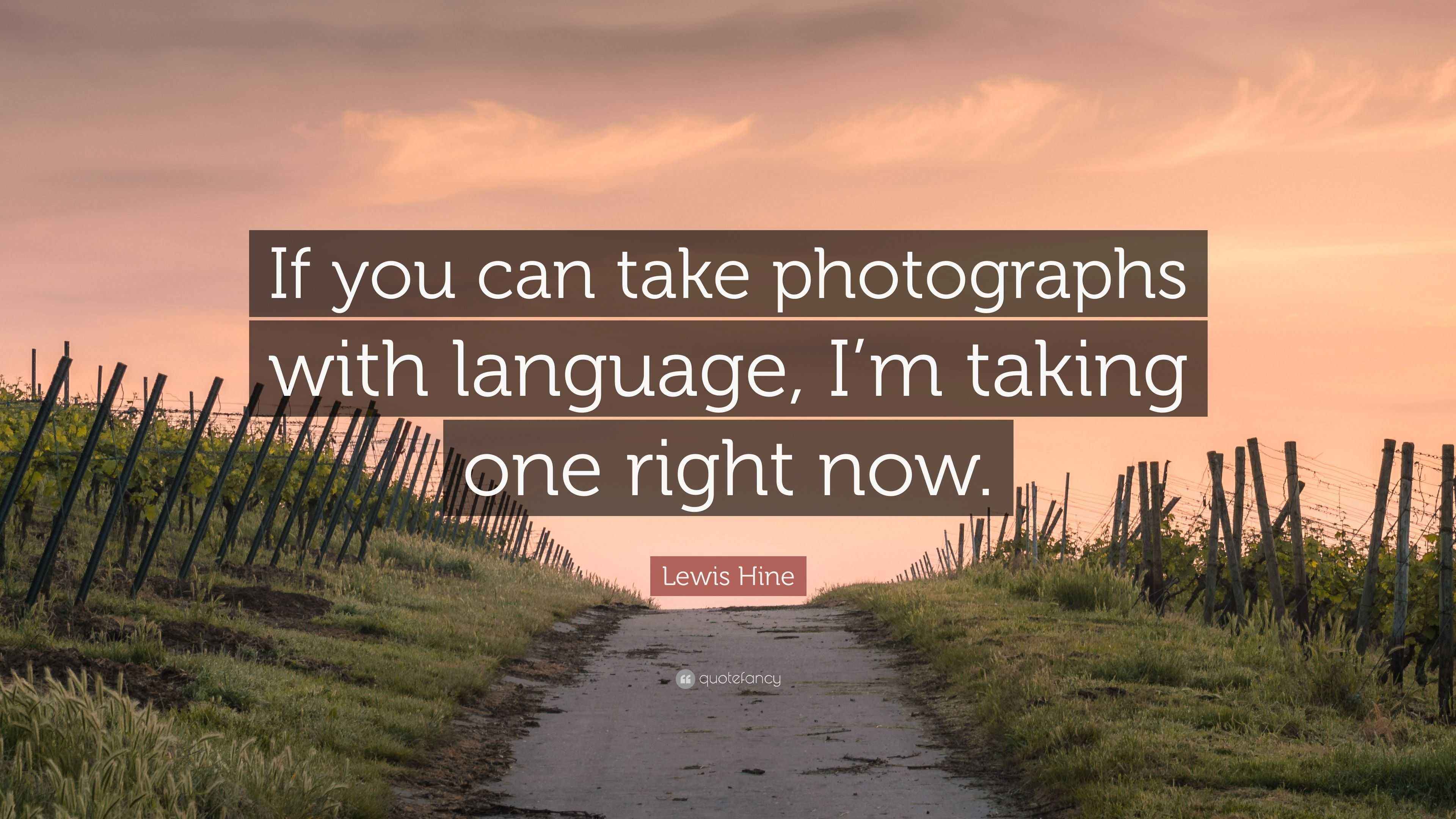 Lewis Hine Quote: “If you can take photographs with language, I’m ...