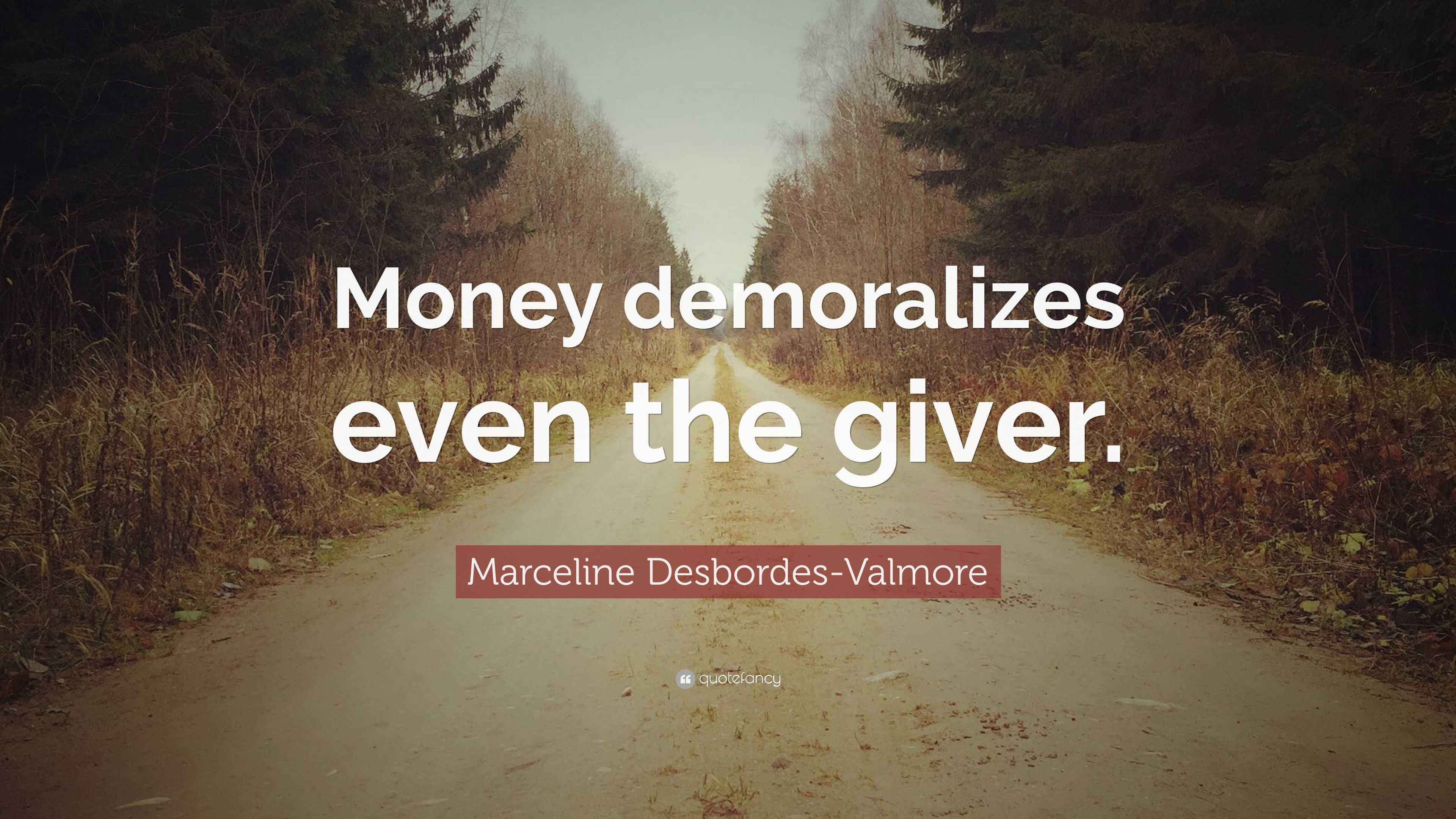 Marceline Desbordes-Valmore Quote: “Money demoralizes even the giver.”