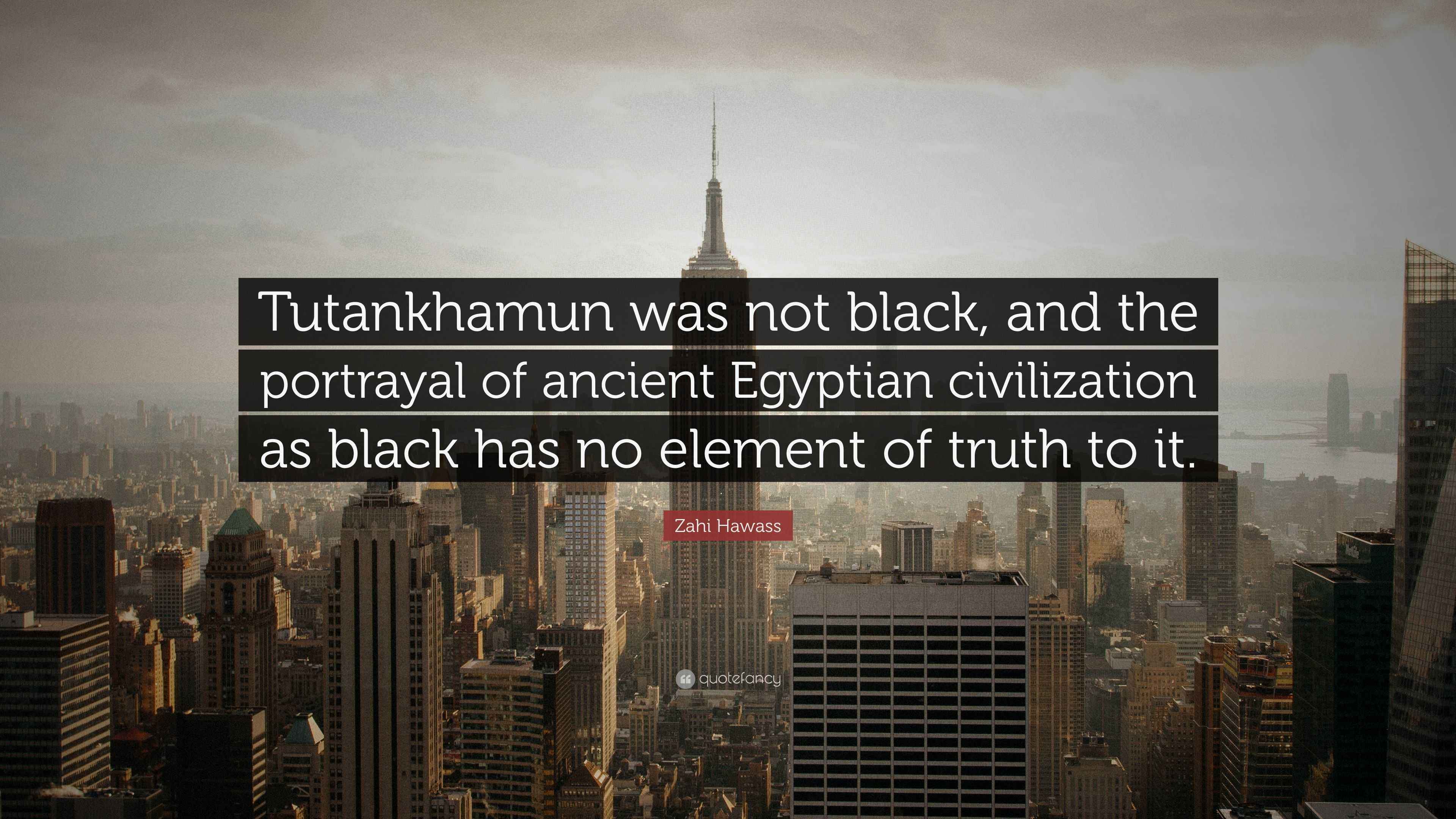 Zahi Hawass Quote: “Tutankhamun was not black, and the portrayal of ...