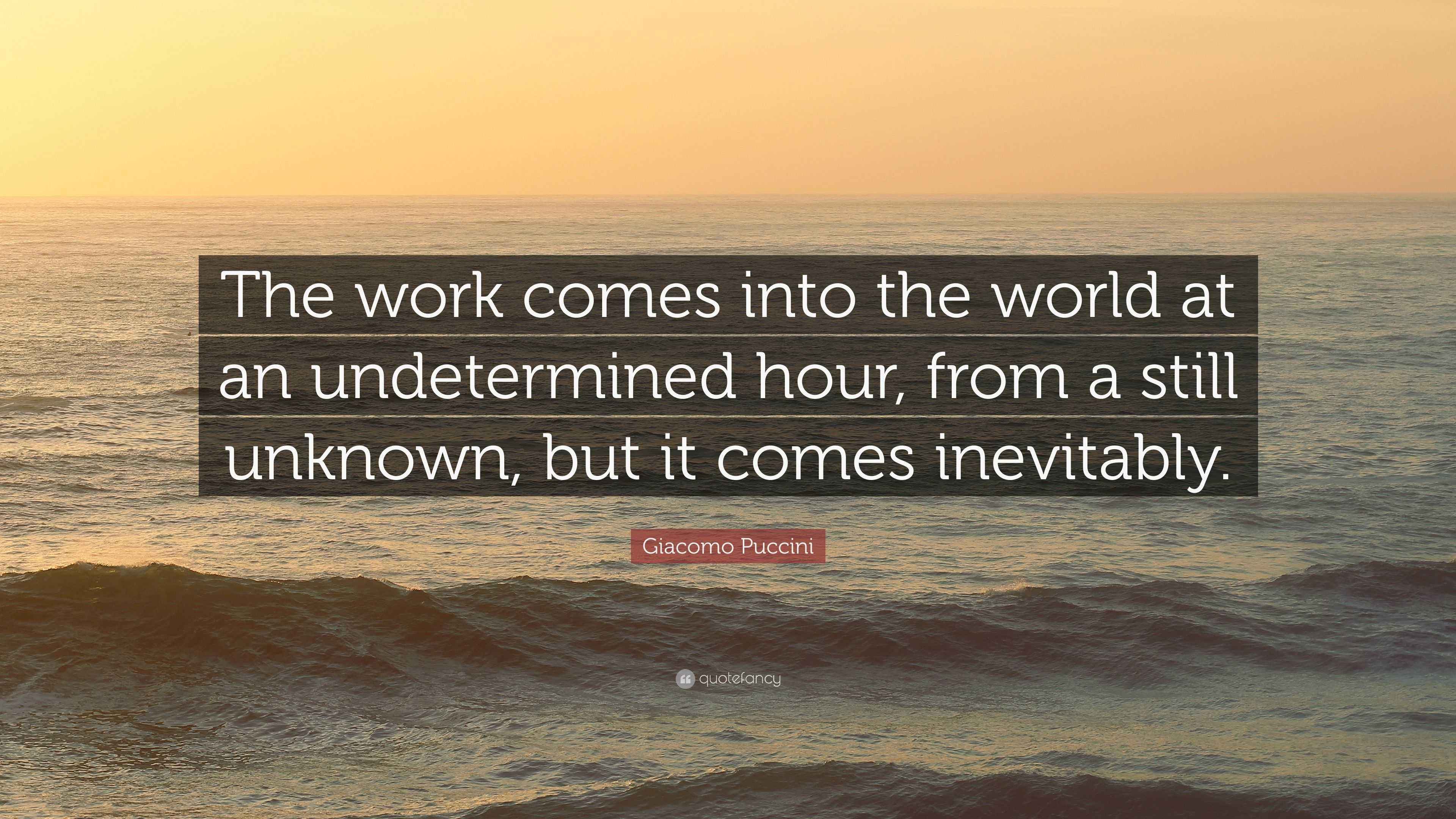 Giacomo Puccini Quote: “The work comes into the world at an ...