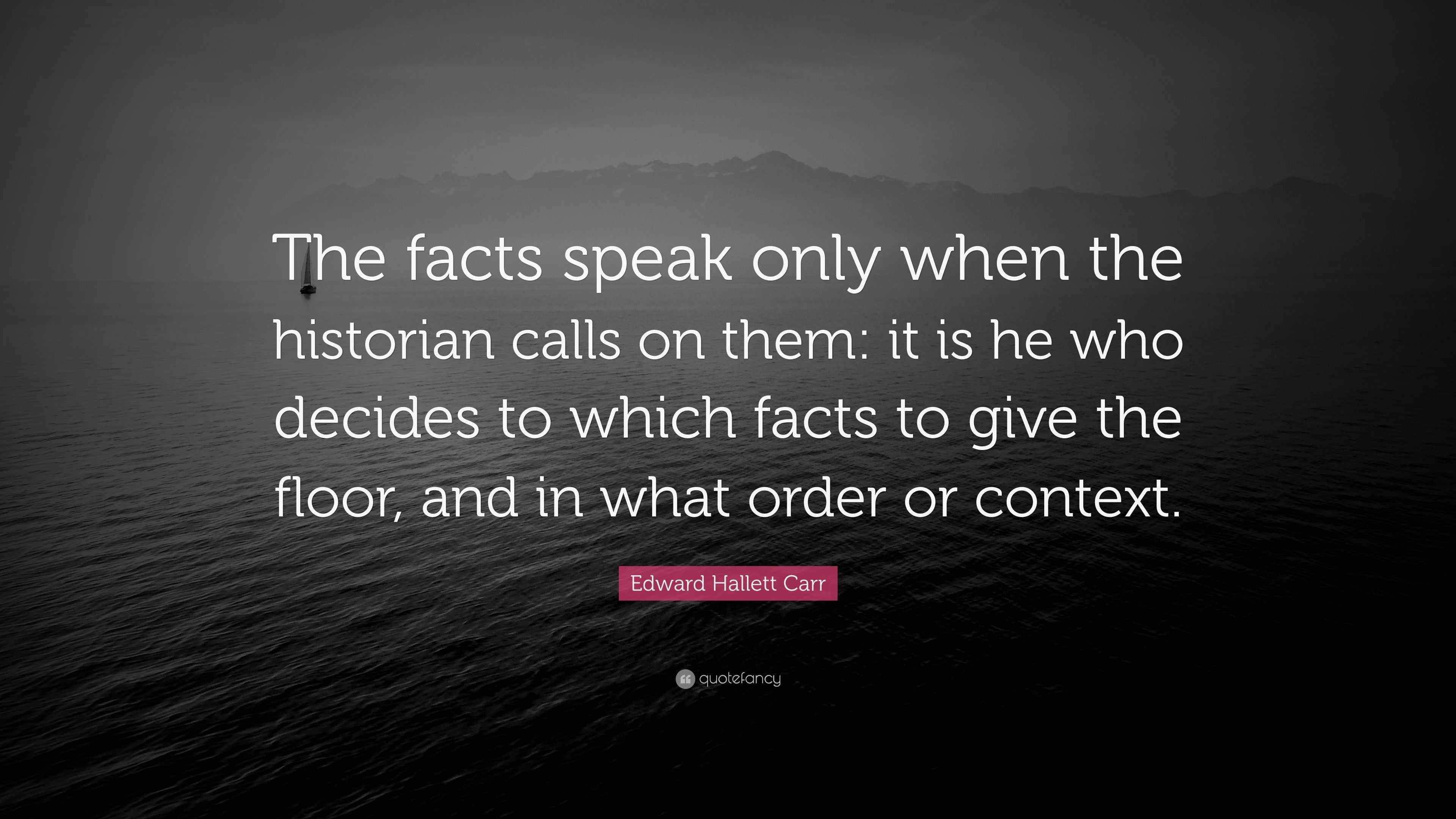 Edward Hallett Carr Quote: “The facts speak only when the historian ...