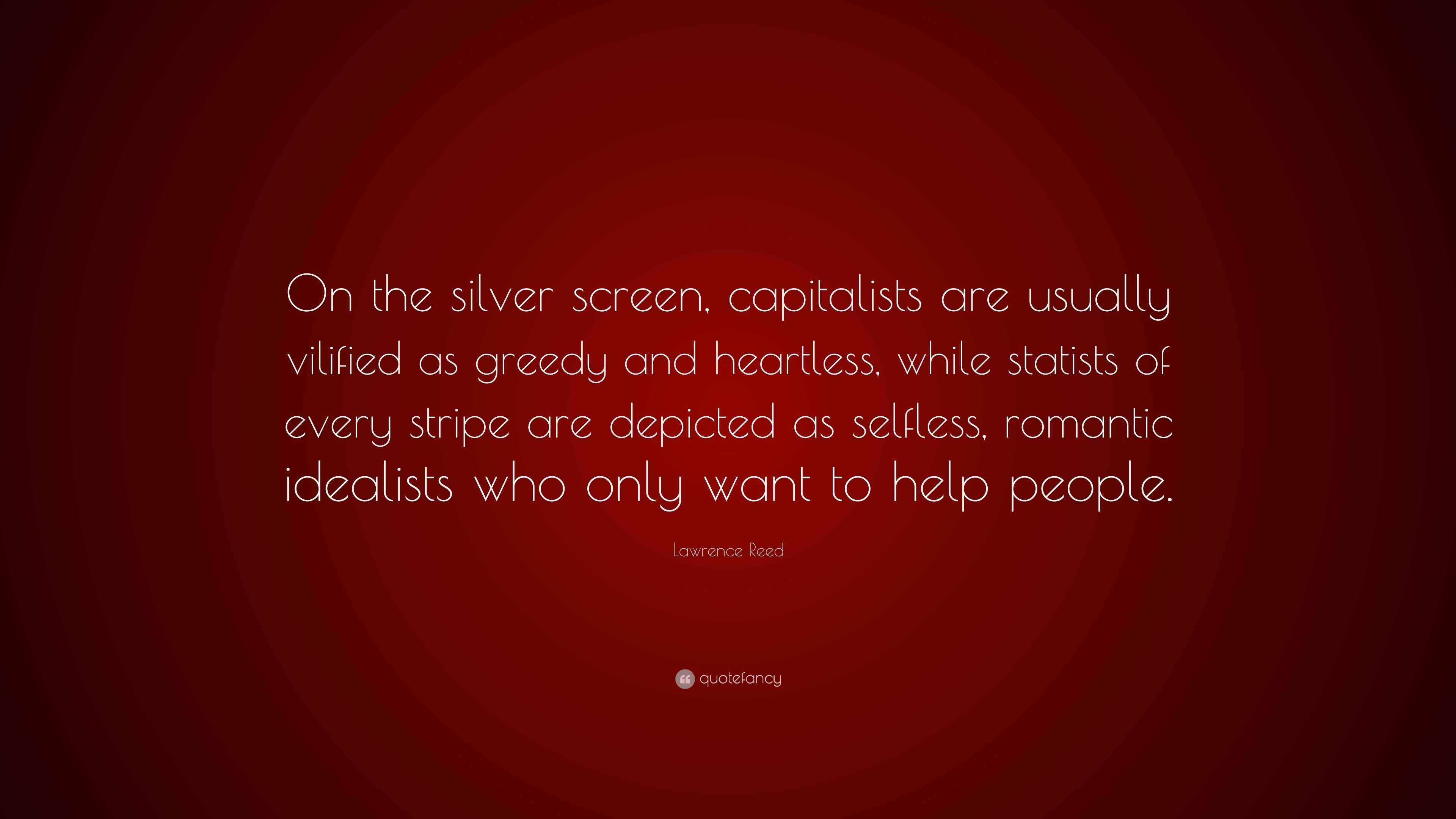 Lawrence Reed Quote: “On the silver screen, capitalists are usually ...