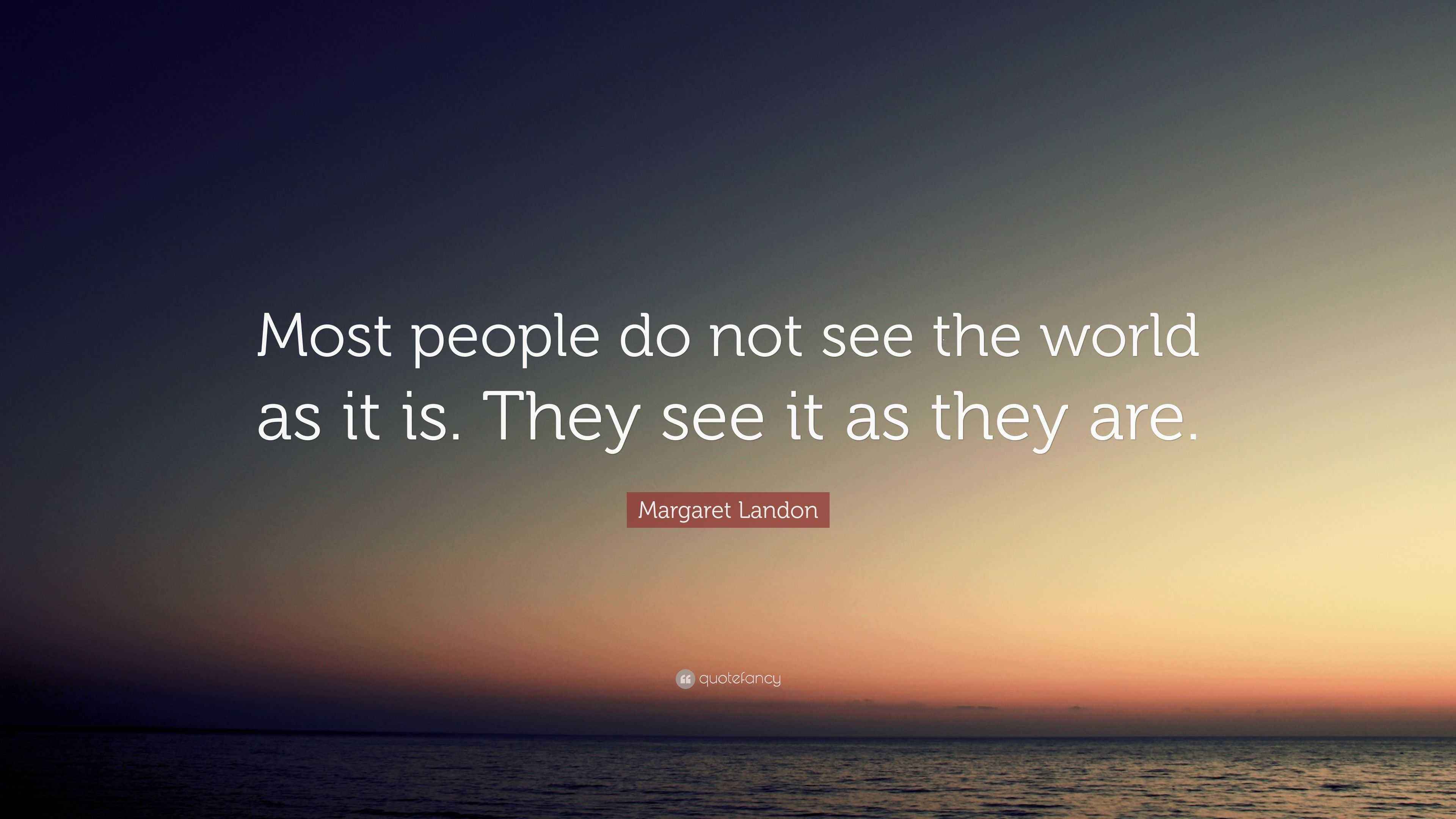 Margaret Landon Quote: “Most people do not see the world as it is. They ...