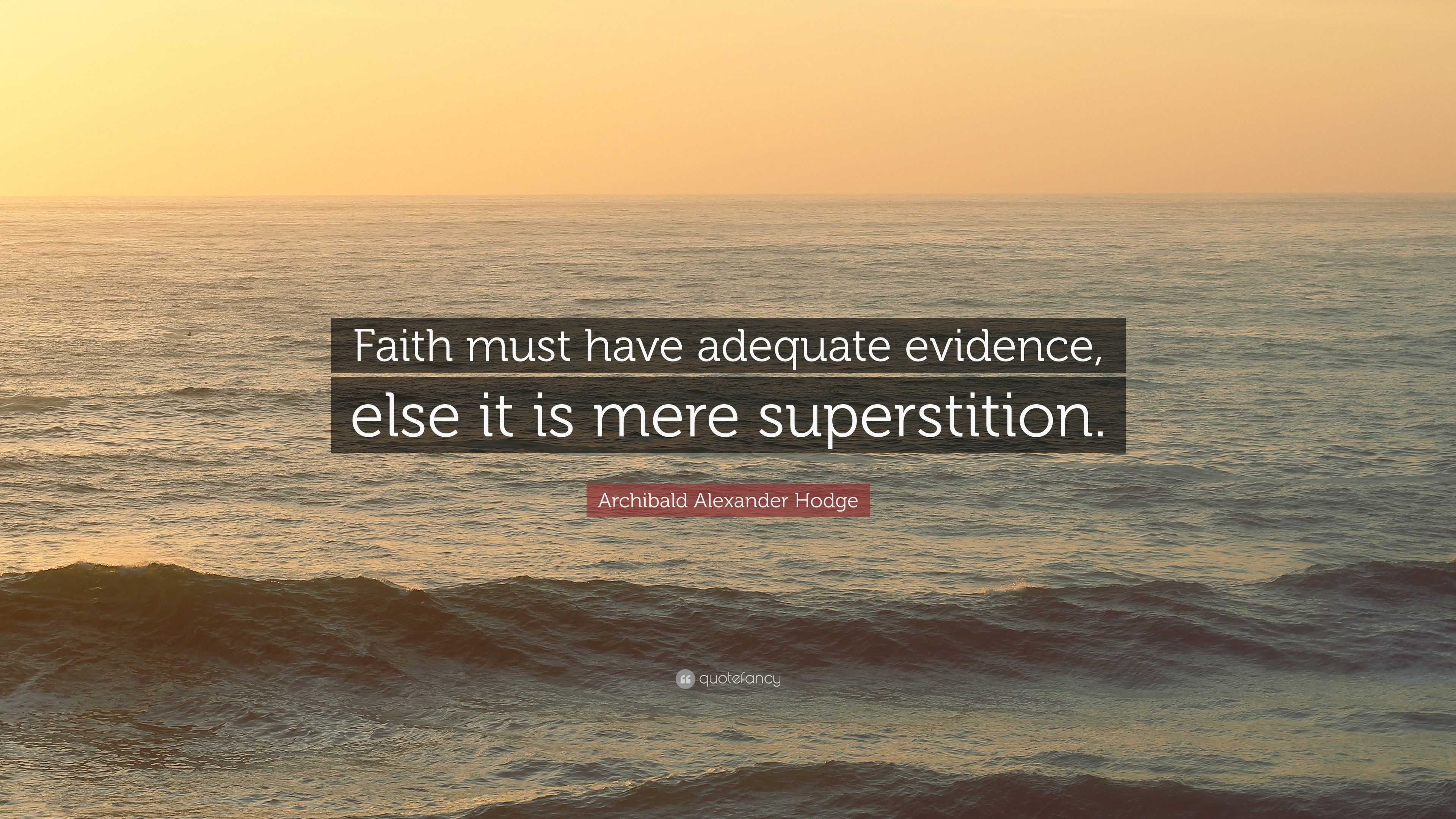 Archibald Alexander Hodge Quote: “Faith must have adequate evidence ...