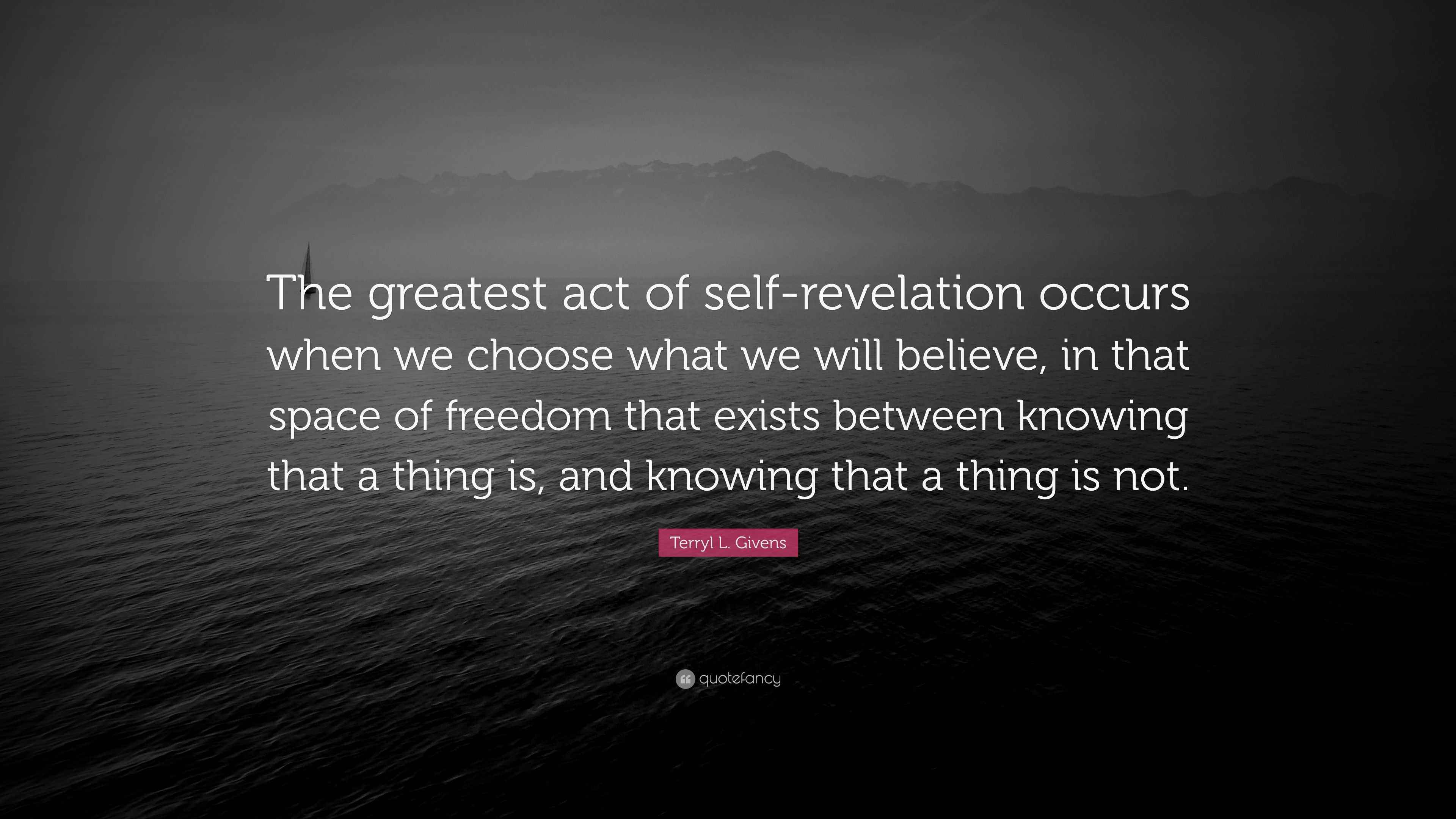 Terryl L. Givens Quote: “The greatest act of self-revelation occurs ...