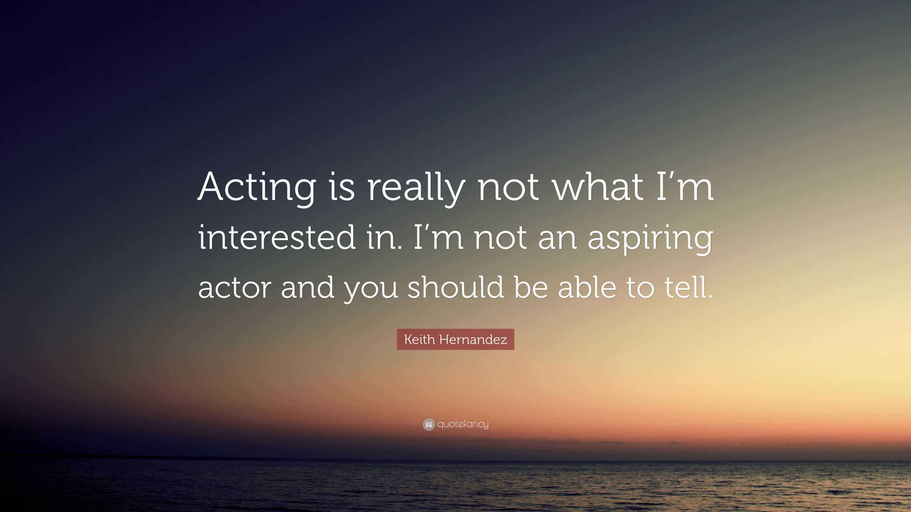 Keith Hernandez Quote: “Acting is really not what I’m interested in. I ...