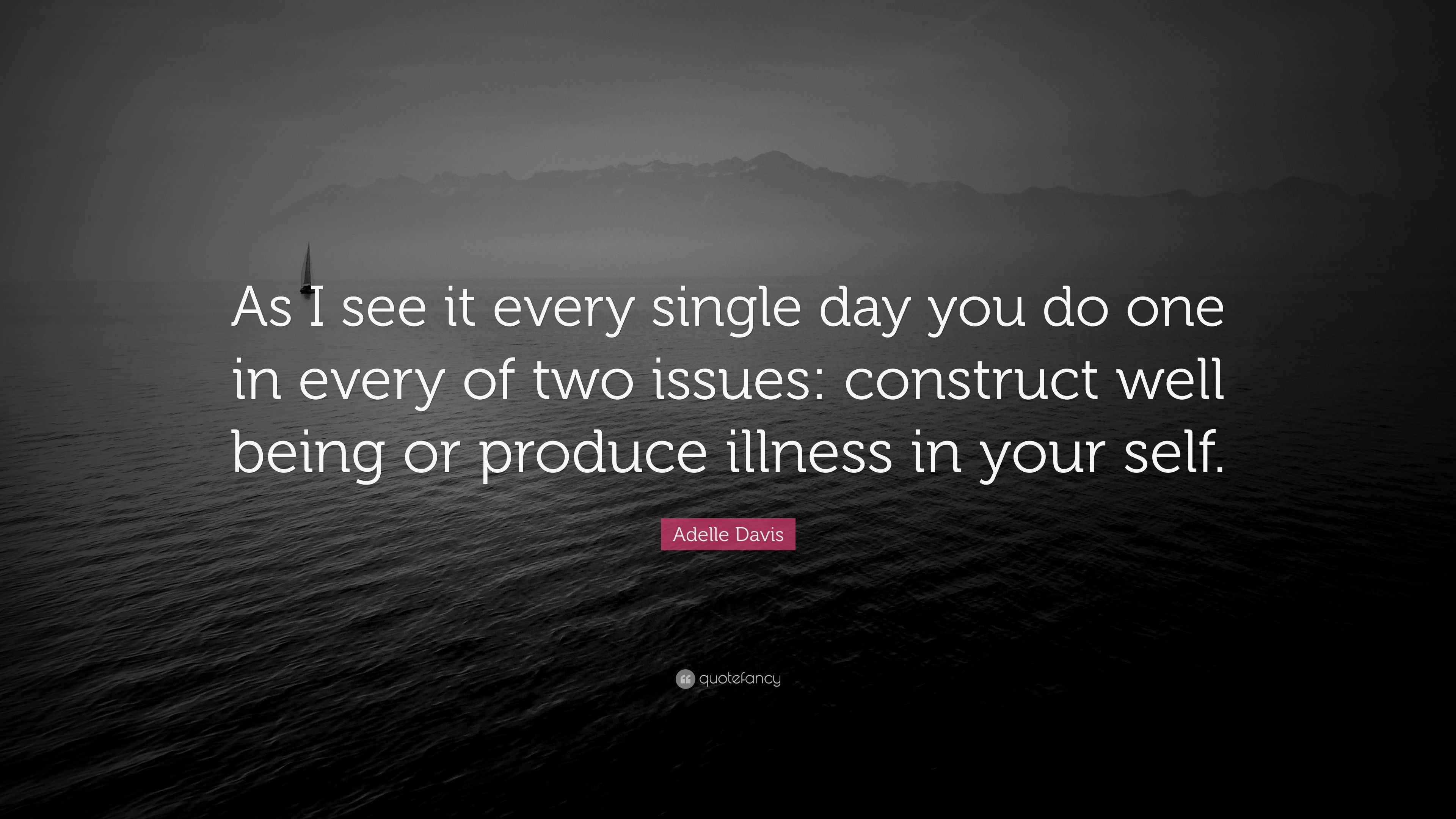 Adelle Davis Quote: “As I see it every single day you do one in every ...